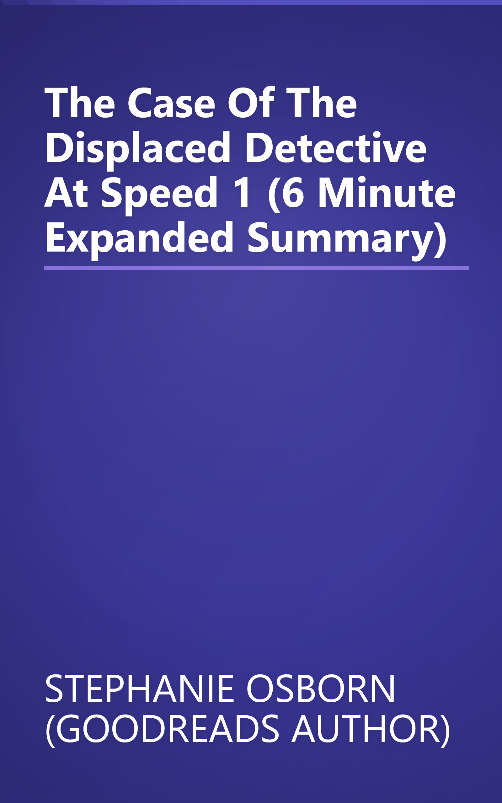 The Case Of The Displaced Detective  At Speed 1 (6 Minute   Expanded Summary) book cover