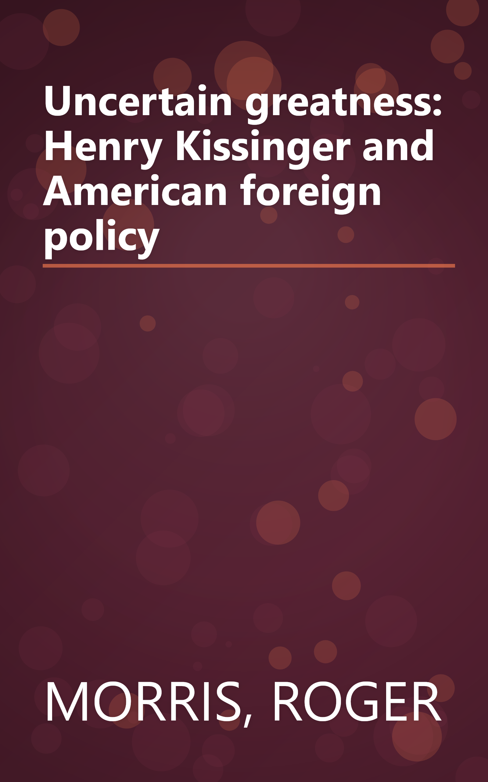 Uncertain greatness: Henry Kissinger and American foreign policy book cover