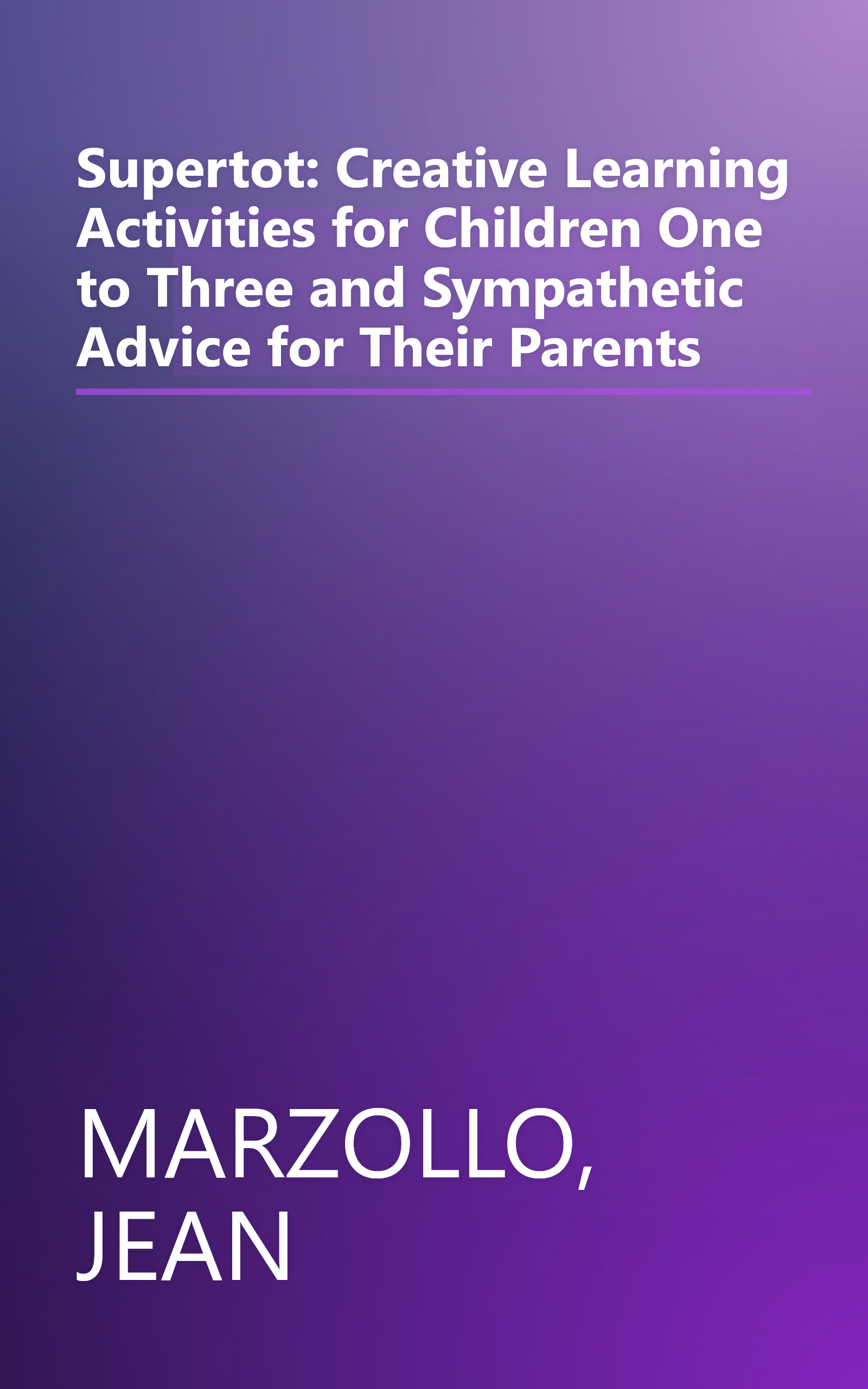 Supertot: Creative Learning Activities for Children One to Three and Sympathetic Advice for Their Parents book cover