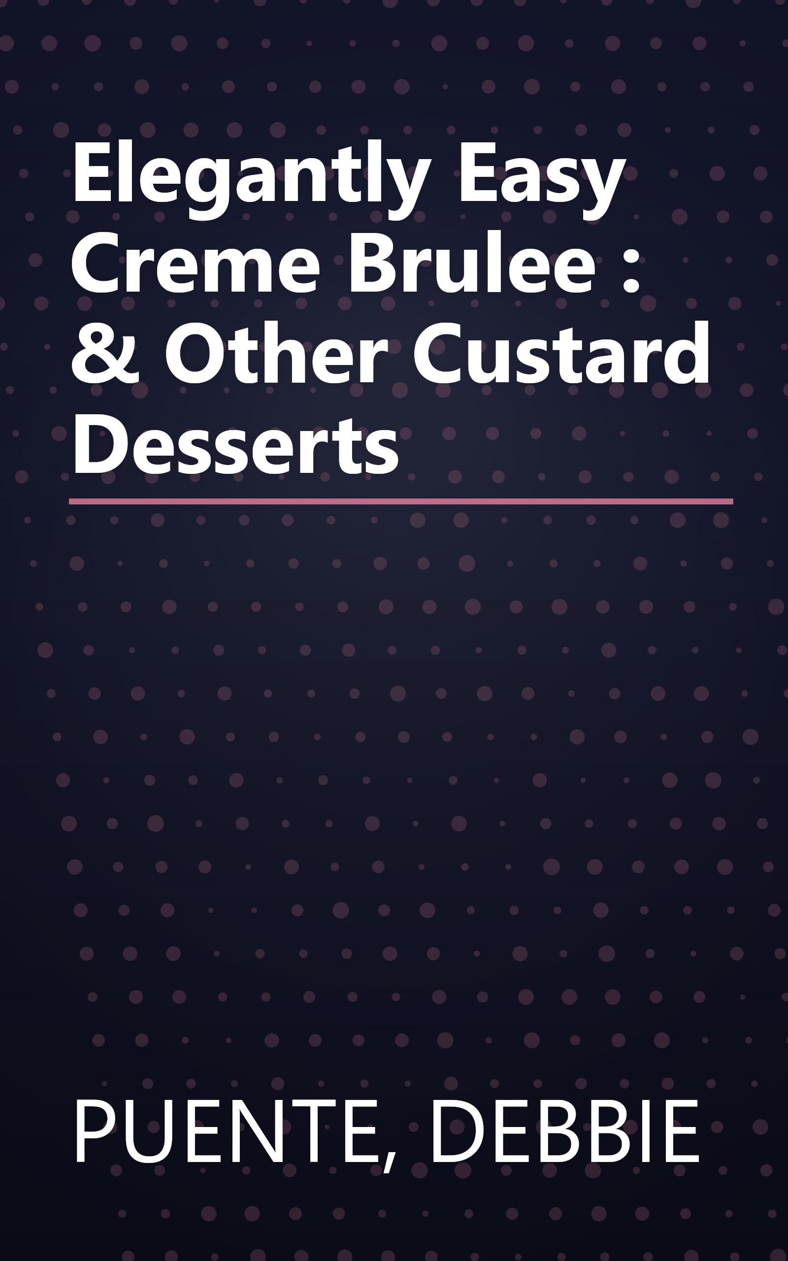 Elegantly Easy Creme Brulee : & Other Custard Desserts book cover