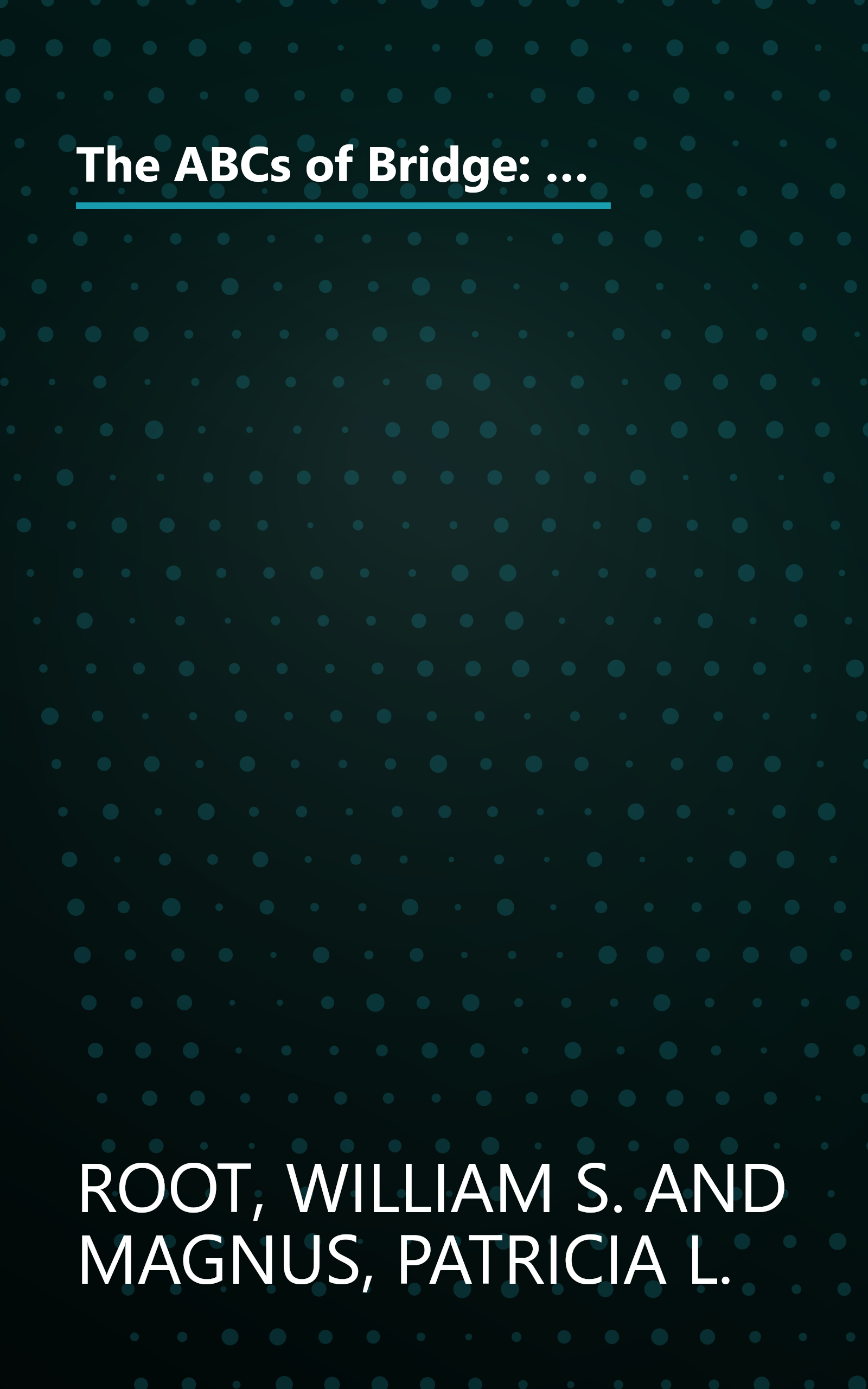 The ABCs of Bridge: Clear, Up-to-Date Instruction on Standard Bidding, Play and Defense for Beginners and Those Who Want to Take a Fresh Look at the World's Most Popular Ca book cover