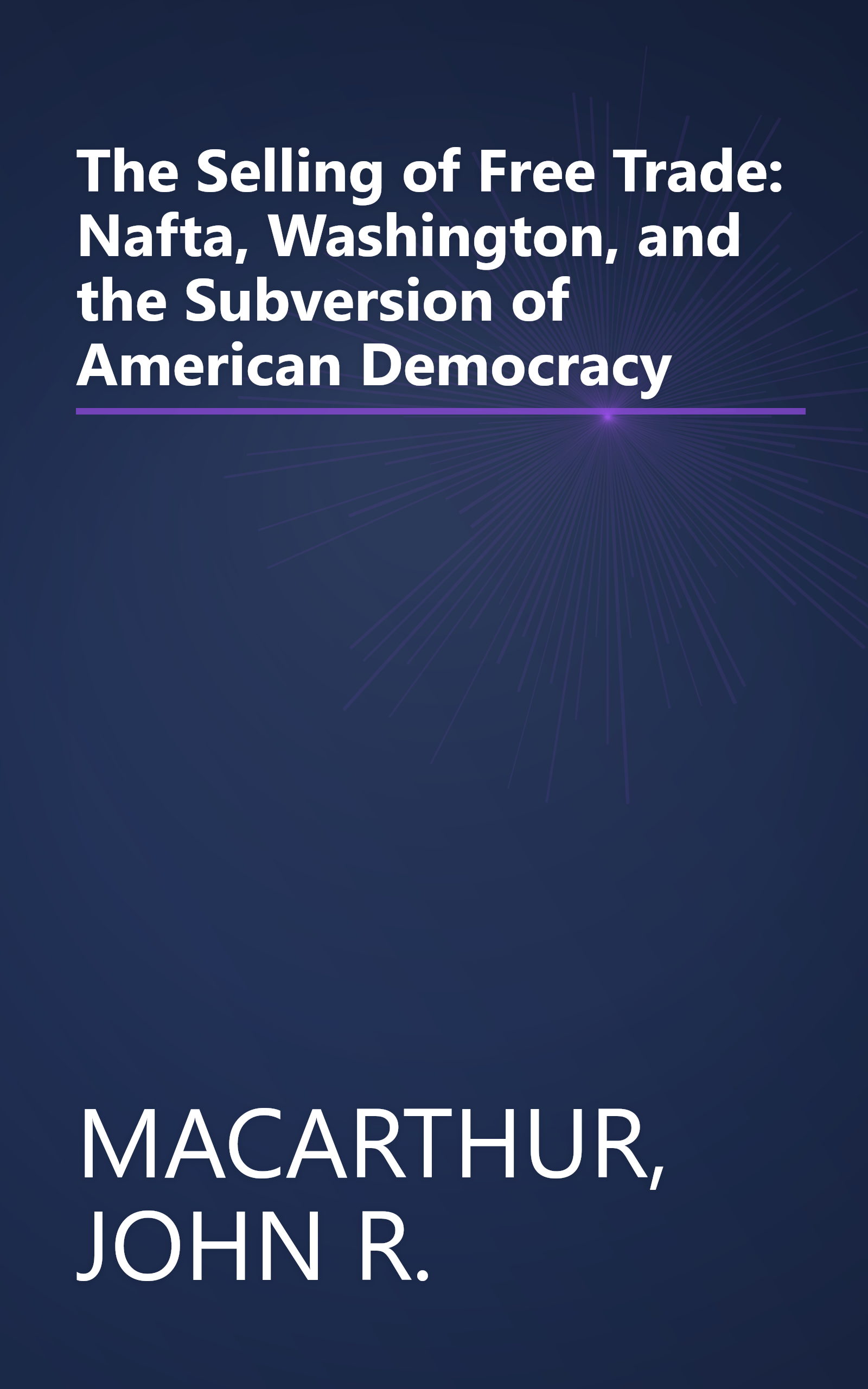 The Selling of Free Trade: Nafta, Washington, and the Subversion of American Democracy book cover