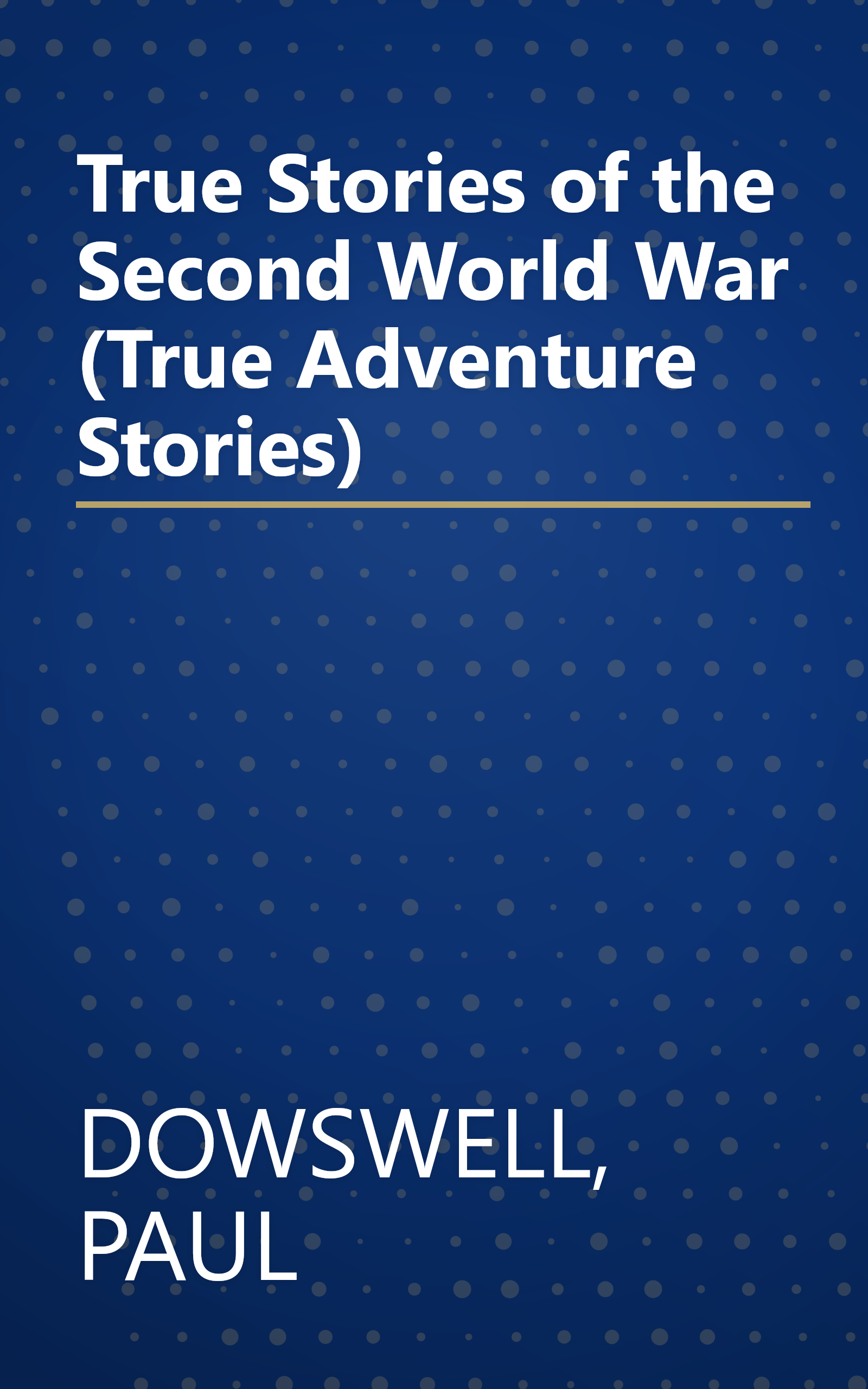True Stories of the Second World War (True Adventure Stories) book cover