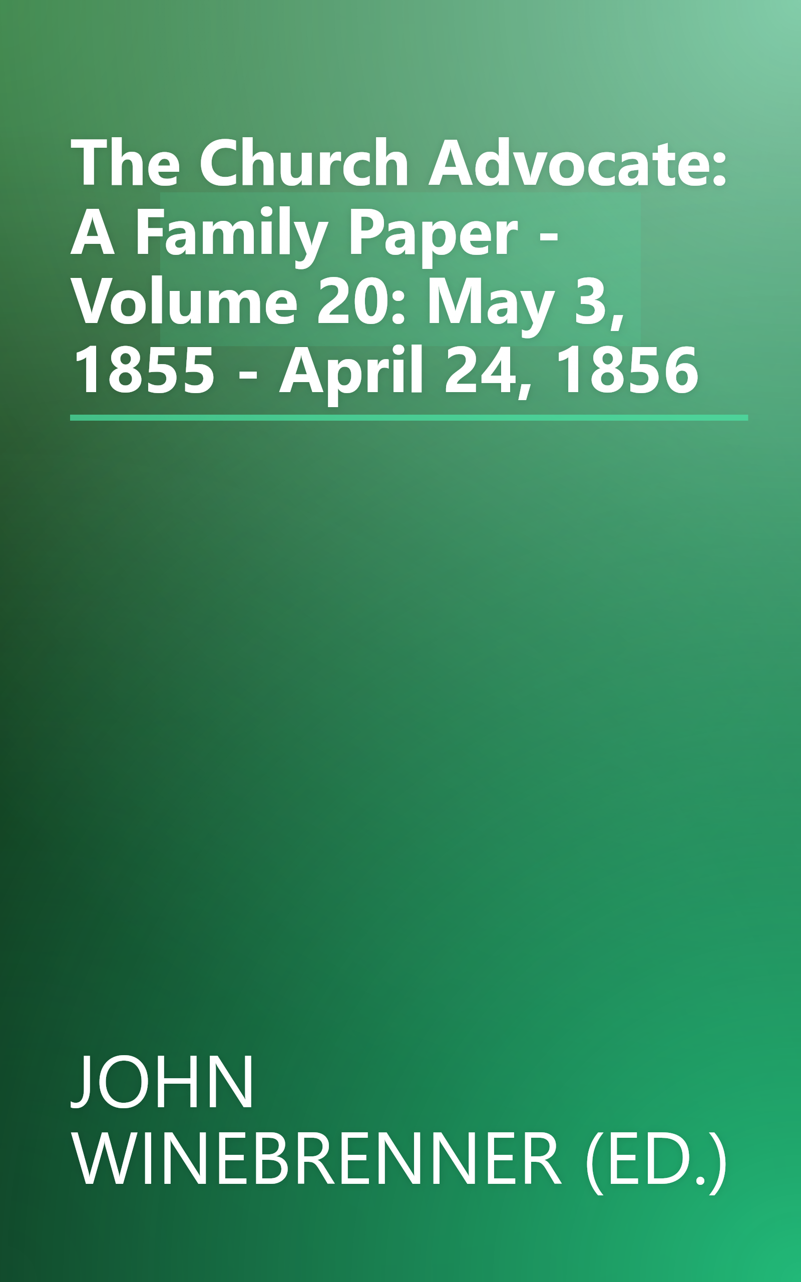 The Church Advocate: A Family Paper - Volume 20: May 3, 1855 - April 24, 1856 book cover