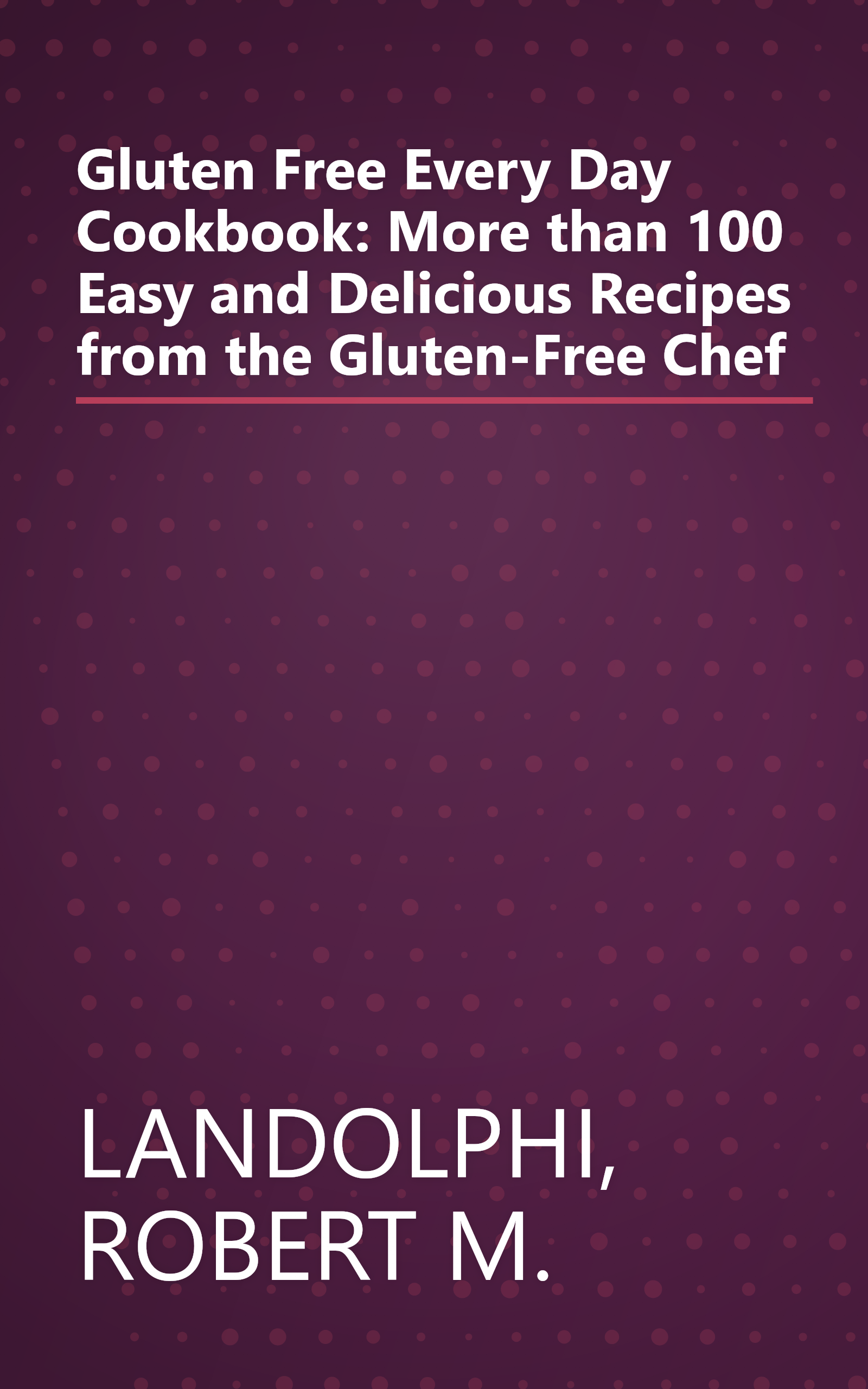 Gluten Free Every Day Cookbook: More than 100 Easy and Delicious Recipes from the Gluten-Free Chef book cover