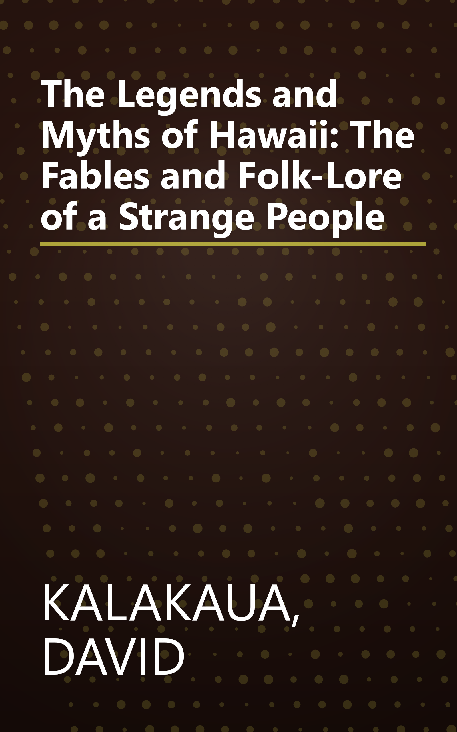 The Legends and Myths of Hawaii: The Fables and Folk-Lore of a Strange People book cover