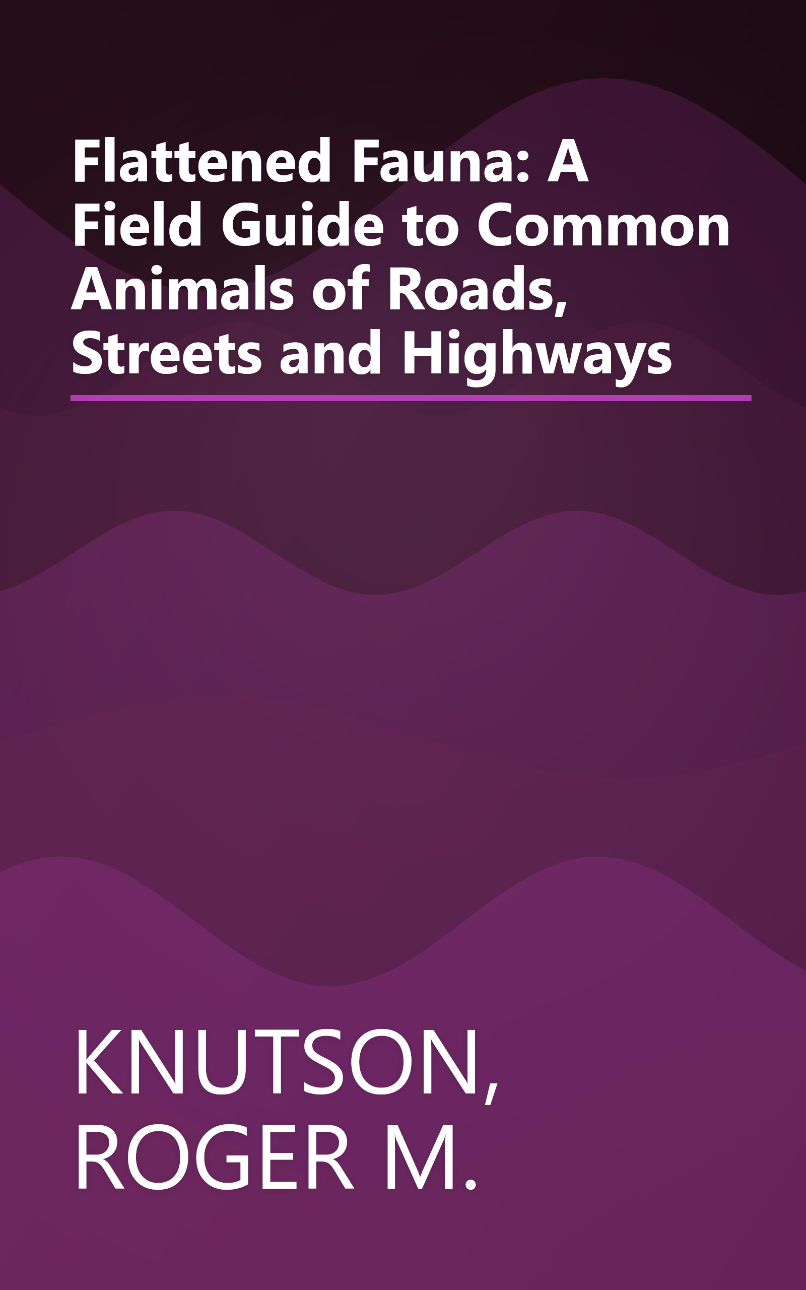 Flattened Fauna: A Field Guide to Common Animals of Roads, Streets and Highways book cover