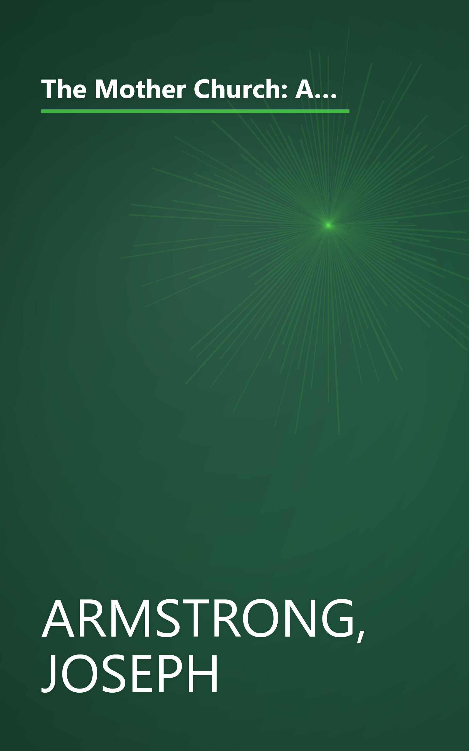 The Mother Church: A History of the Building of the Original Edifice of the First Church of Christ, Scientist, in Boston, Massachusetts book cover