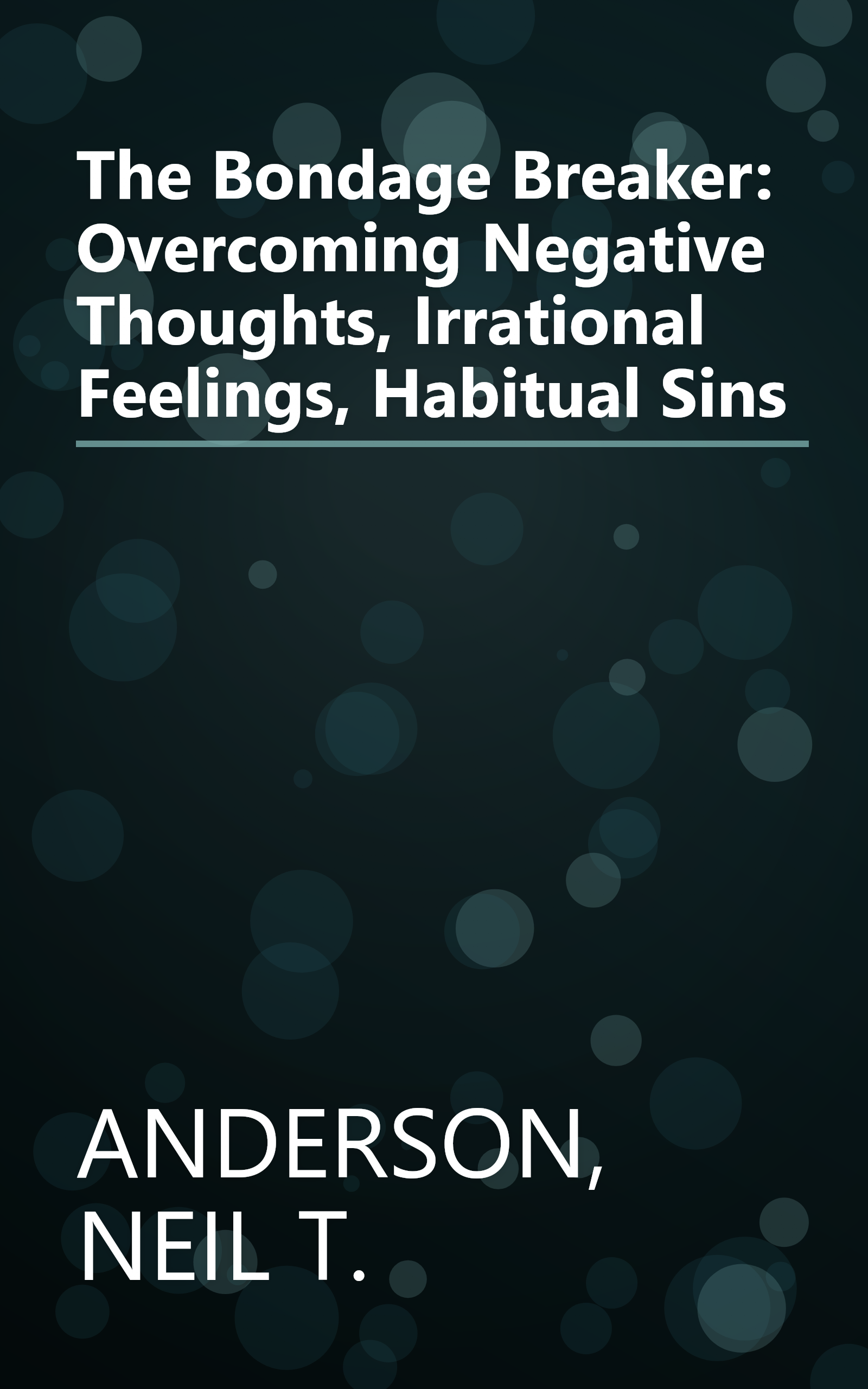 The Bondage Breaker: Overcoming Negative Thoughts, Irrational Feelings, Habitual Sins book cover