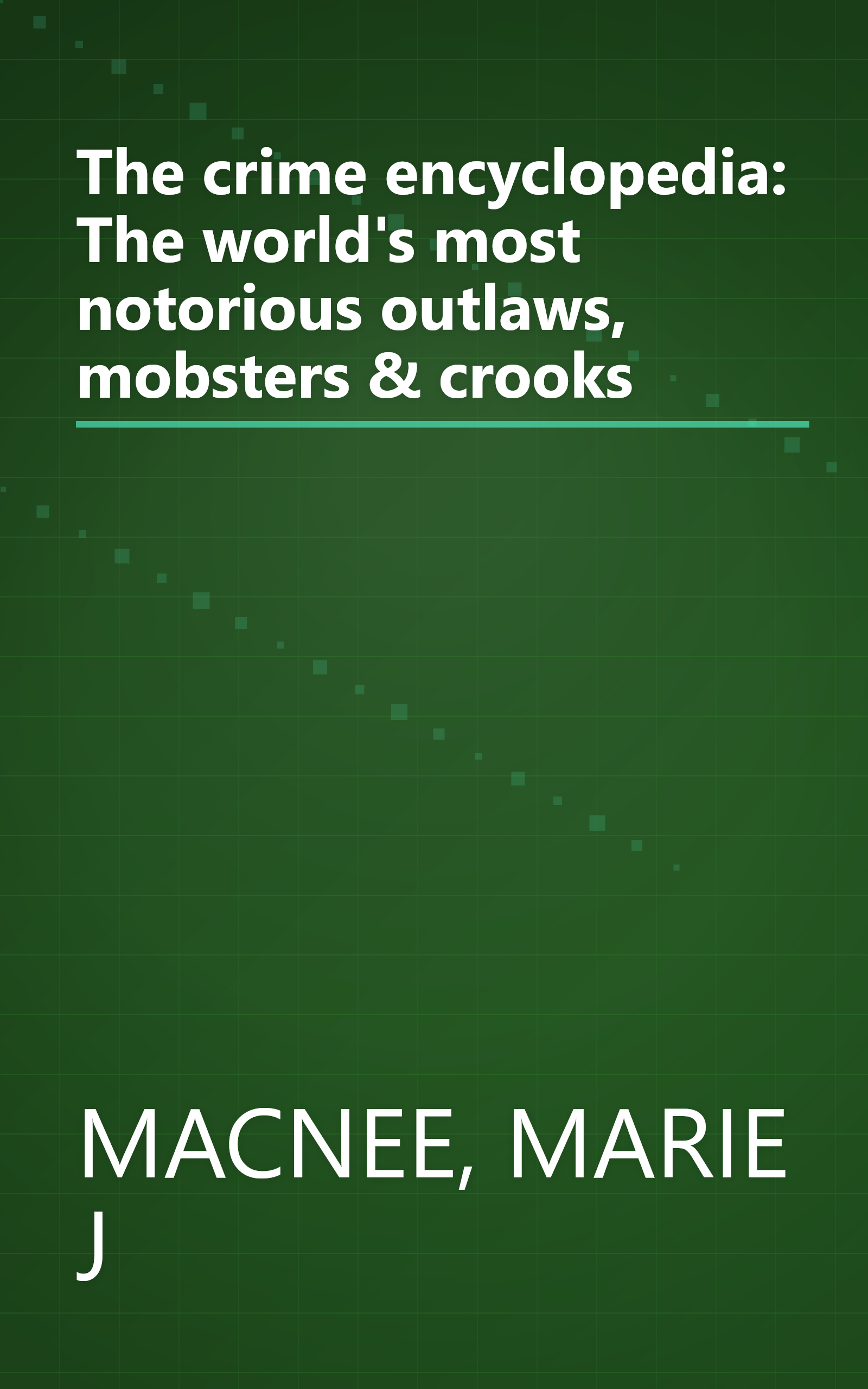 The crime encyclopedia: The world's most notorious outlaws, mobsters & crooks book cover