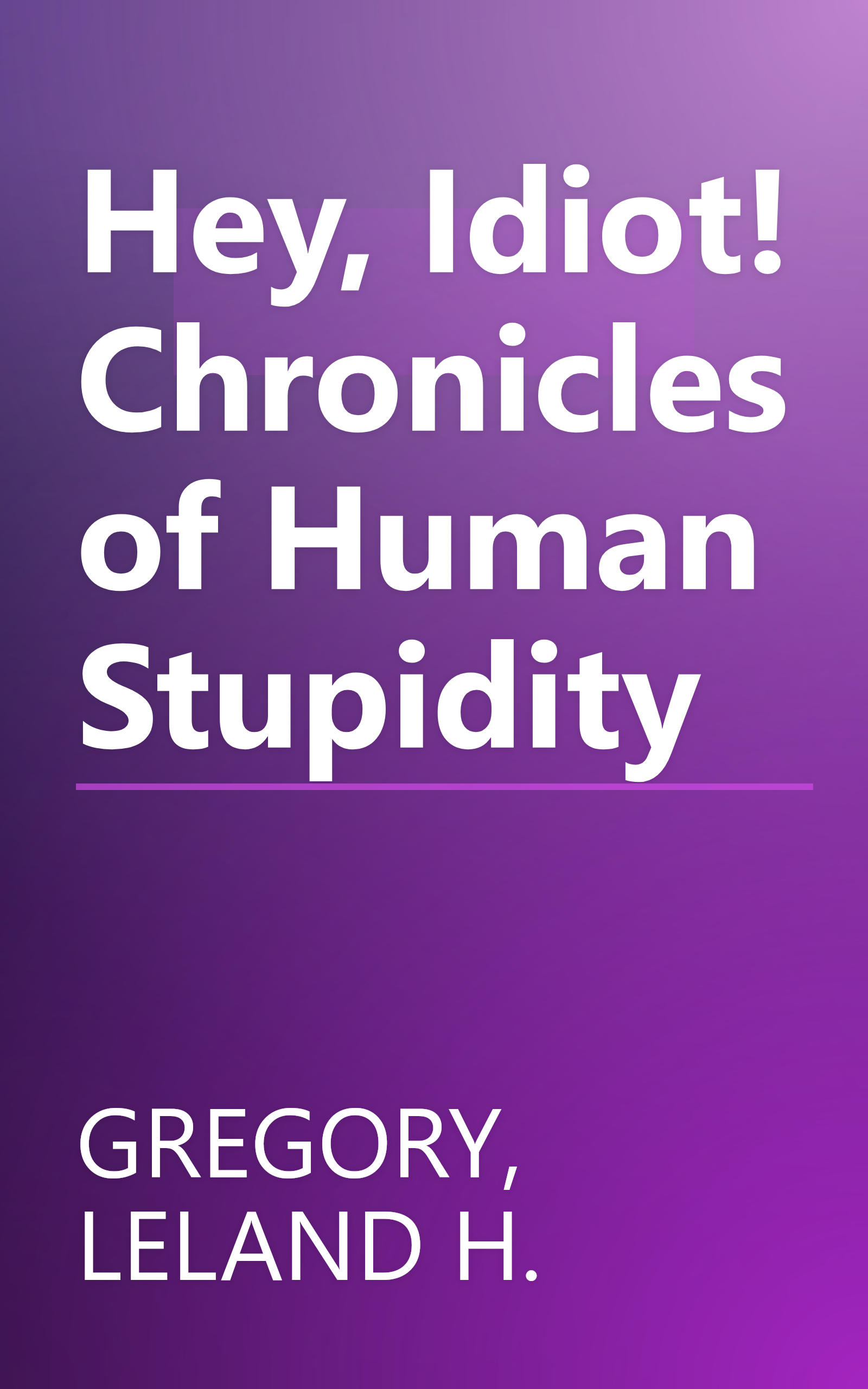Hey, Idiot! Chronicles of Human Stupidity book cover