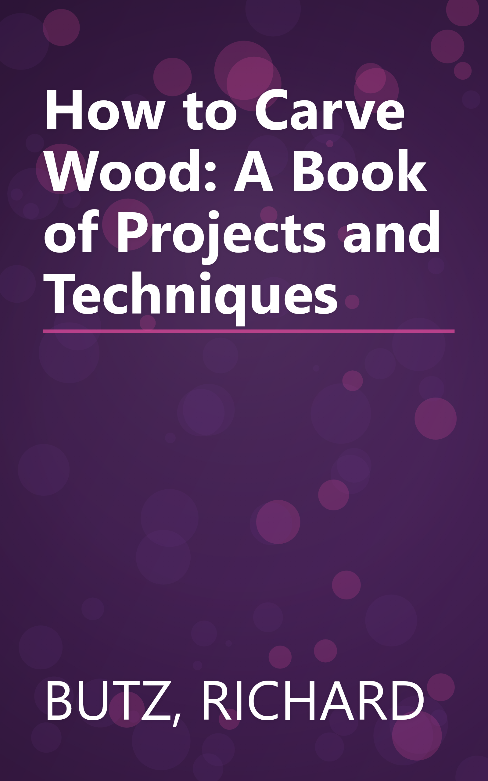 How to Carve Wood: A Book of Projects and Techniques book cover