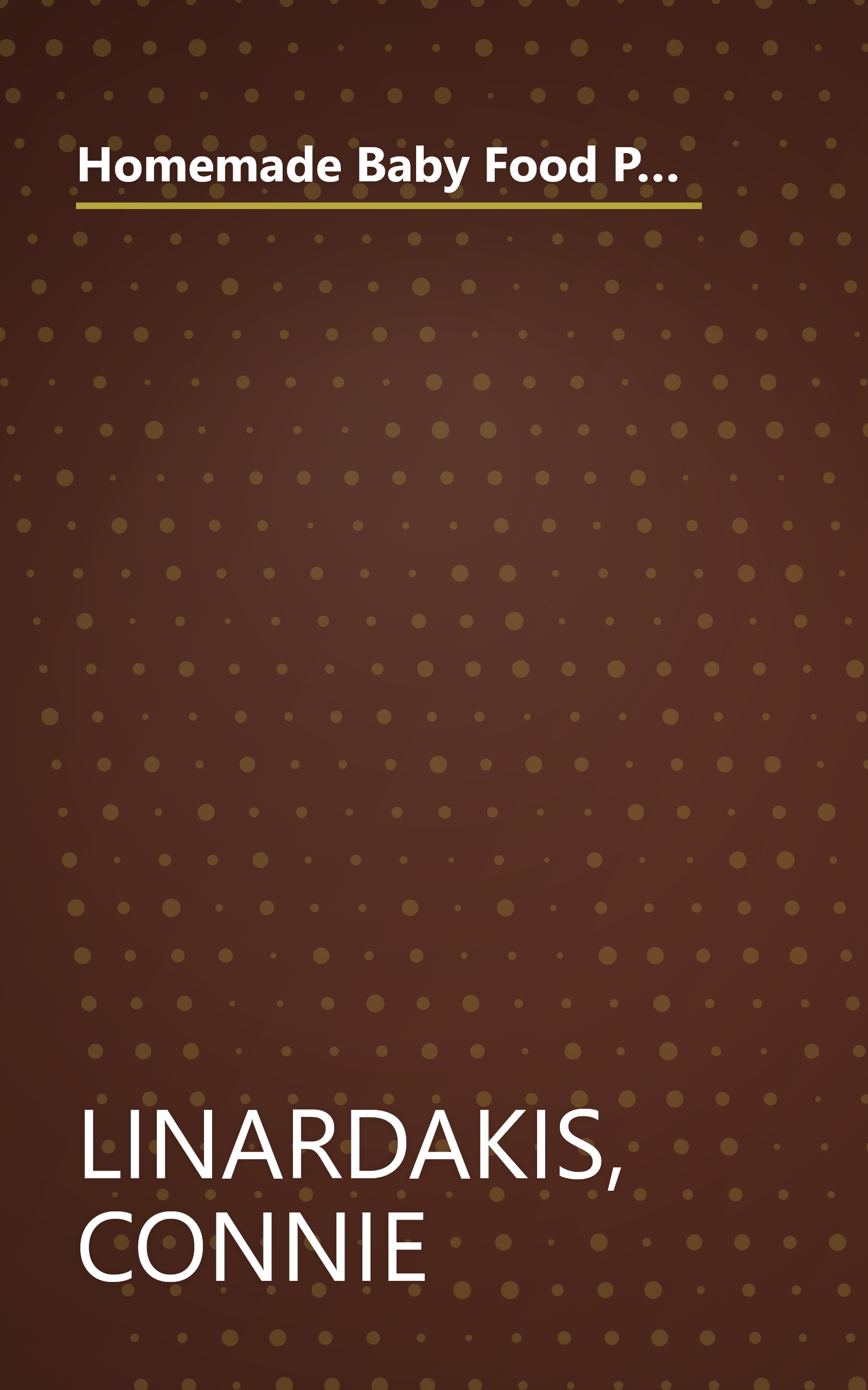 Homemade Baby Food Pure and Simple: Your Complete Guide to Preparing Easy, Nutritious, and Delicious Meals for Your Baby and Toddler book cover