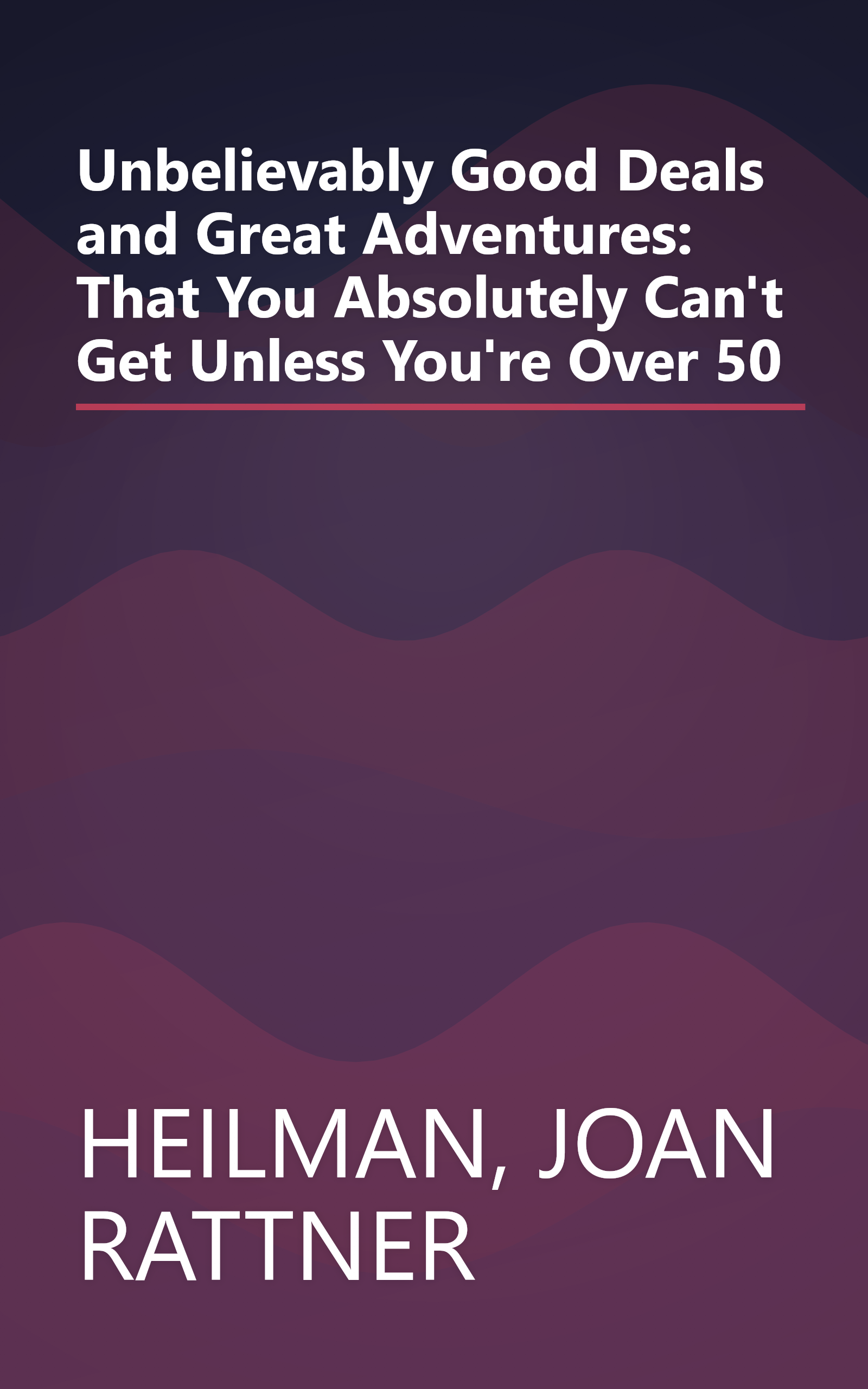 Unbelievably Good Deals and Great Adventures: That You Absolutely Can't Get Unless You're Over 50 book cover