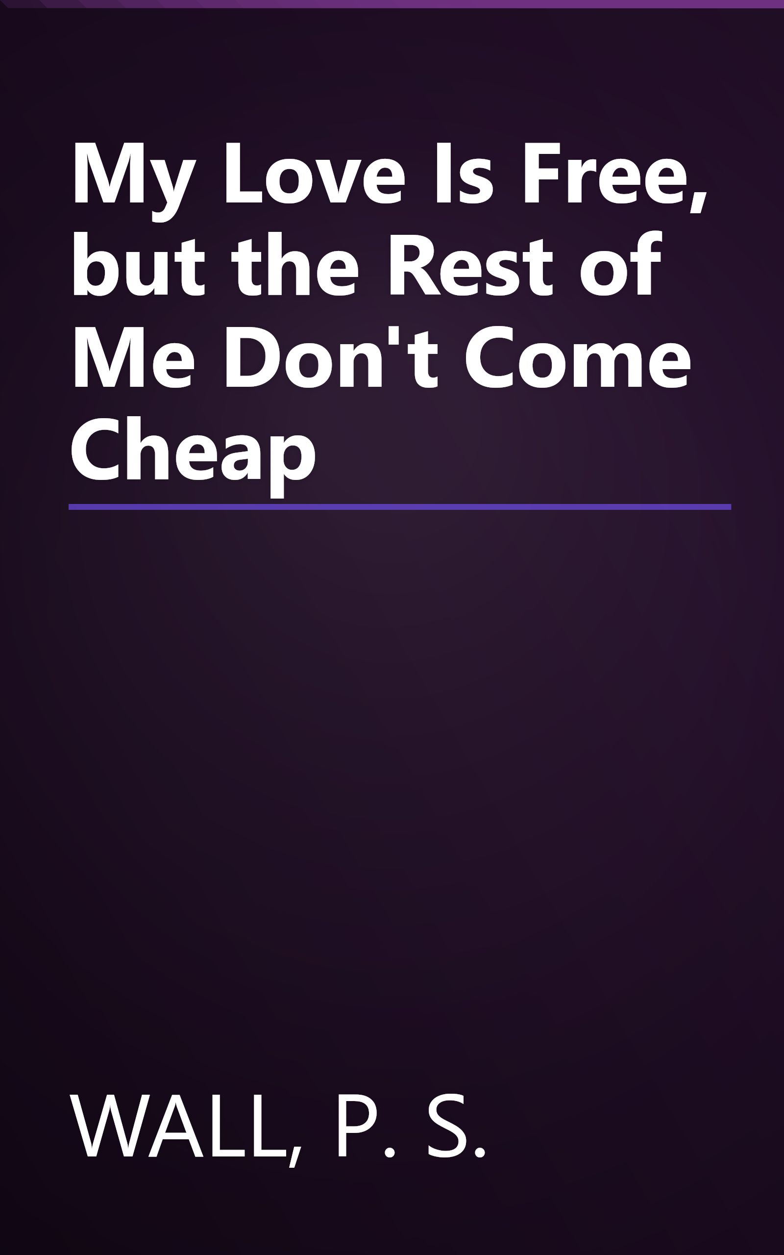 My Love Is Free, but the Rest of Me Don't Come Cheap book cover