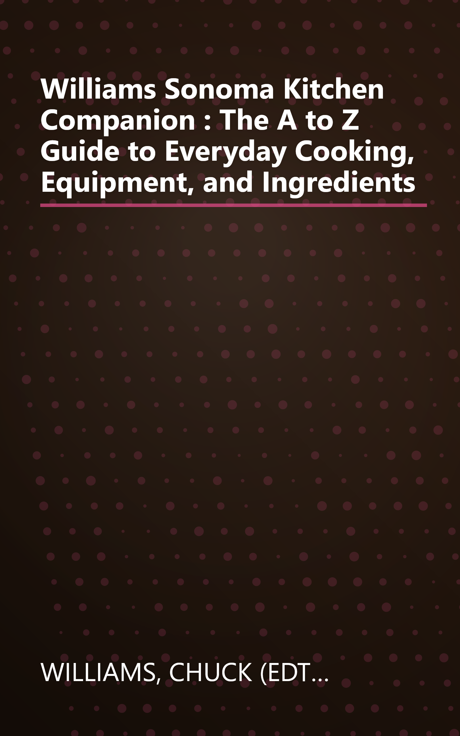 Williams Sonoma Kitchen Companion : The A to Z Guide to Everyday Cooking, Equipment, and Ingredients book cover