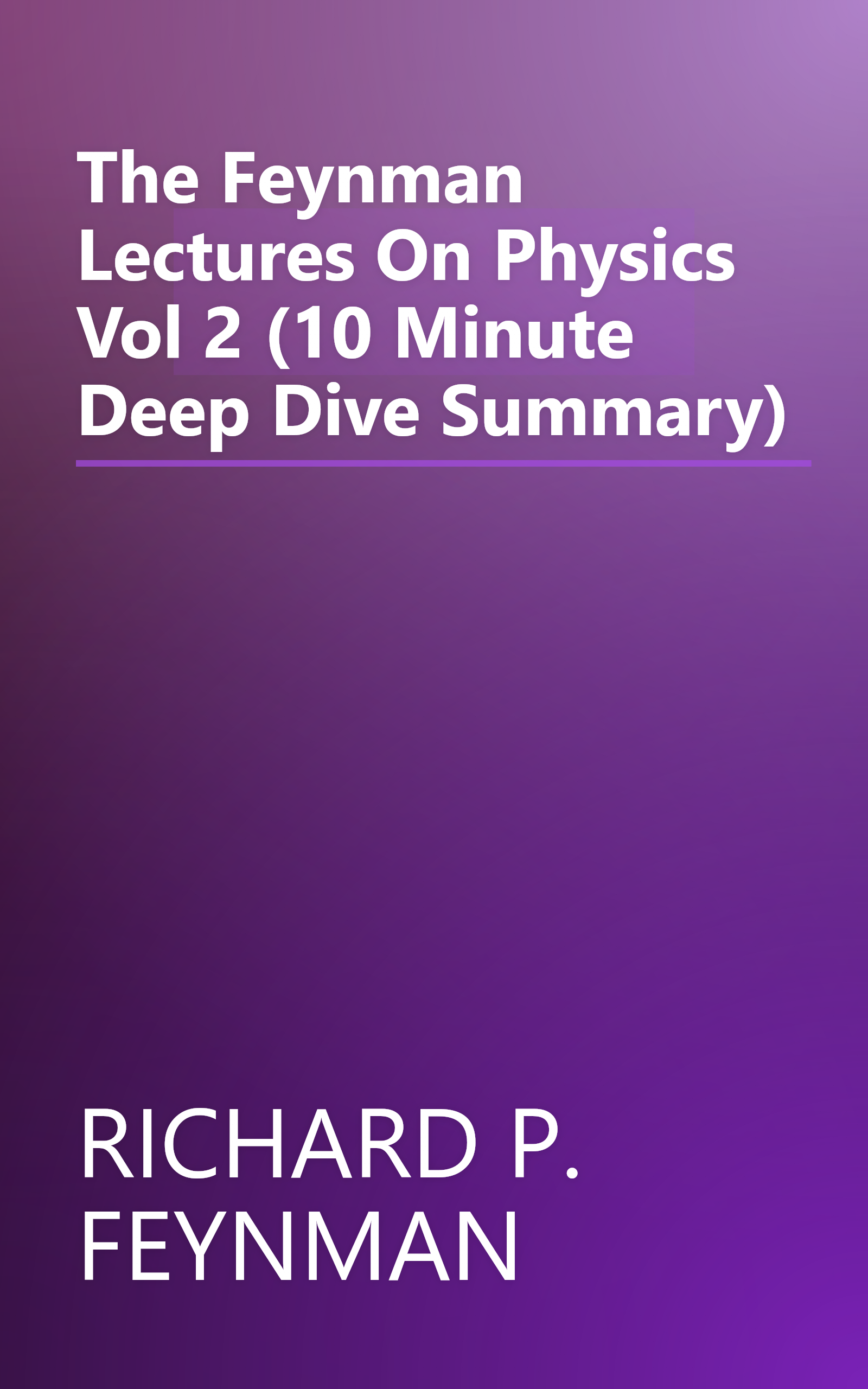 The Feynman Lectures On Physics Vol 2 (10 Minute   Deep Dive Summary) book cover