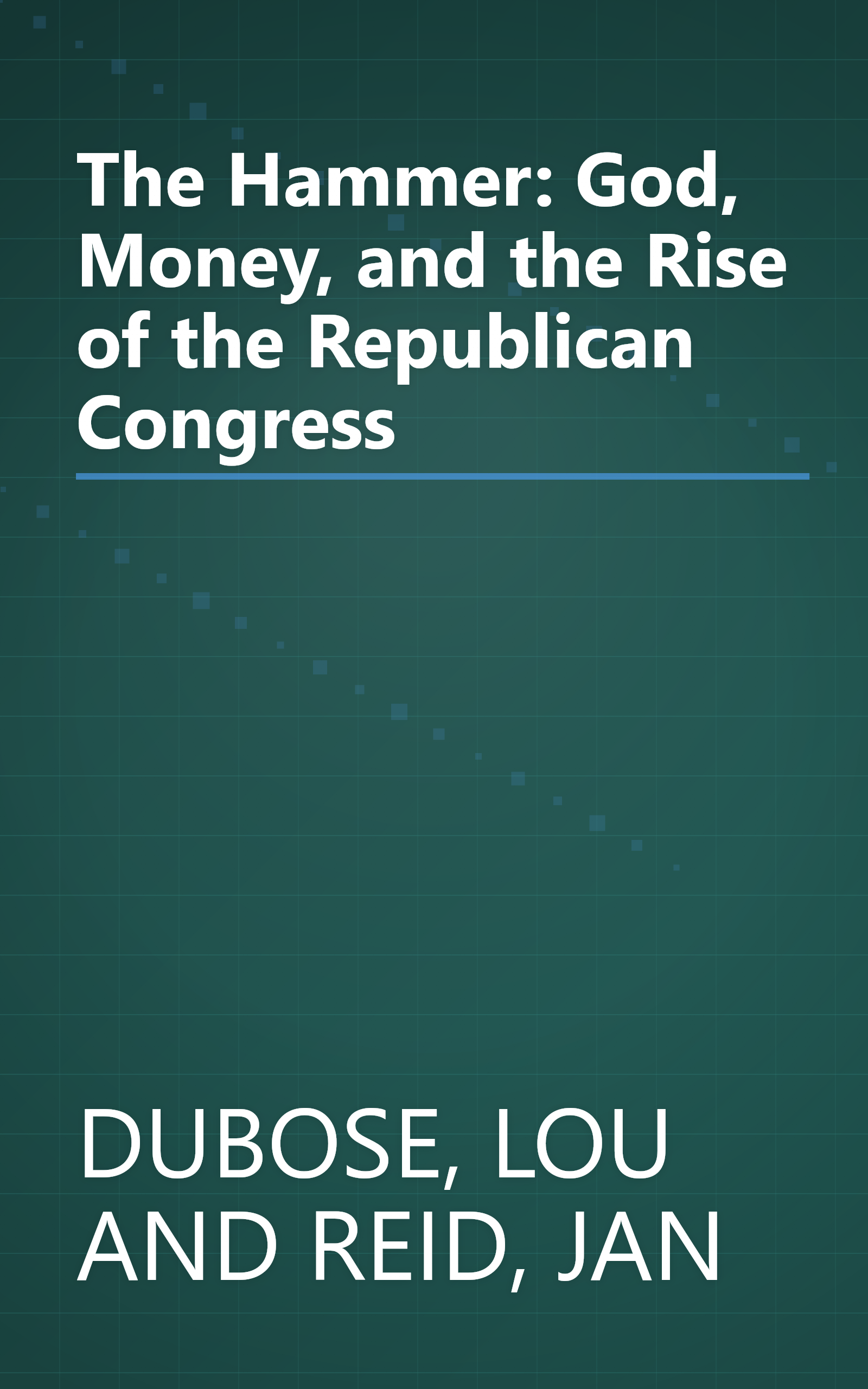 The Hammer: God, Money, and the Rise of the Republican Congress book cover