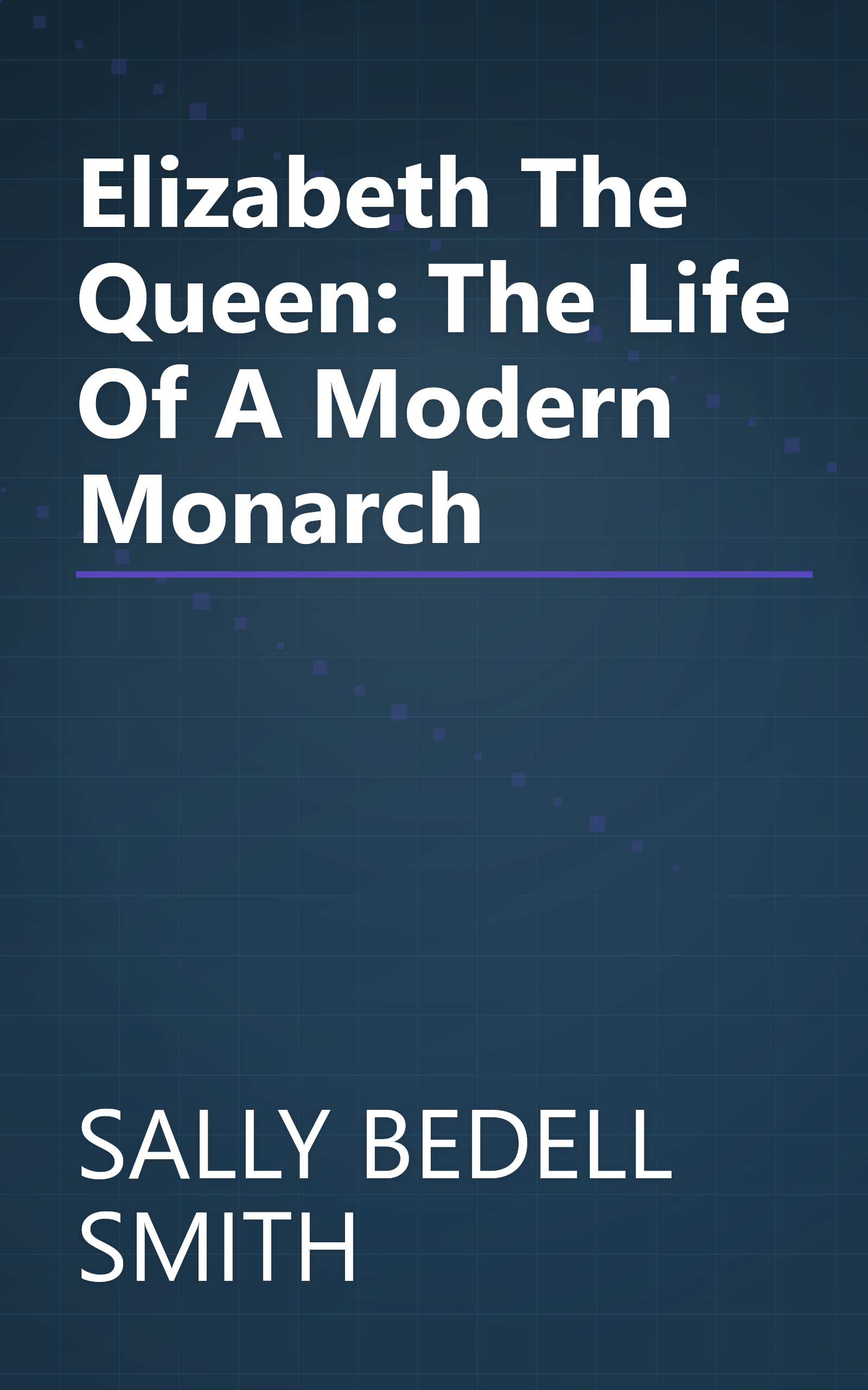 Elizabeth The Queen: The Life Of A Modern Monarch book cover