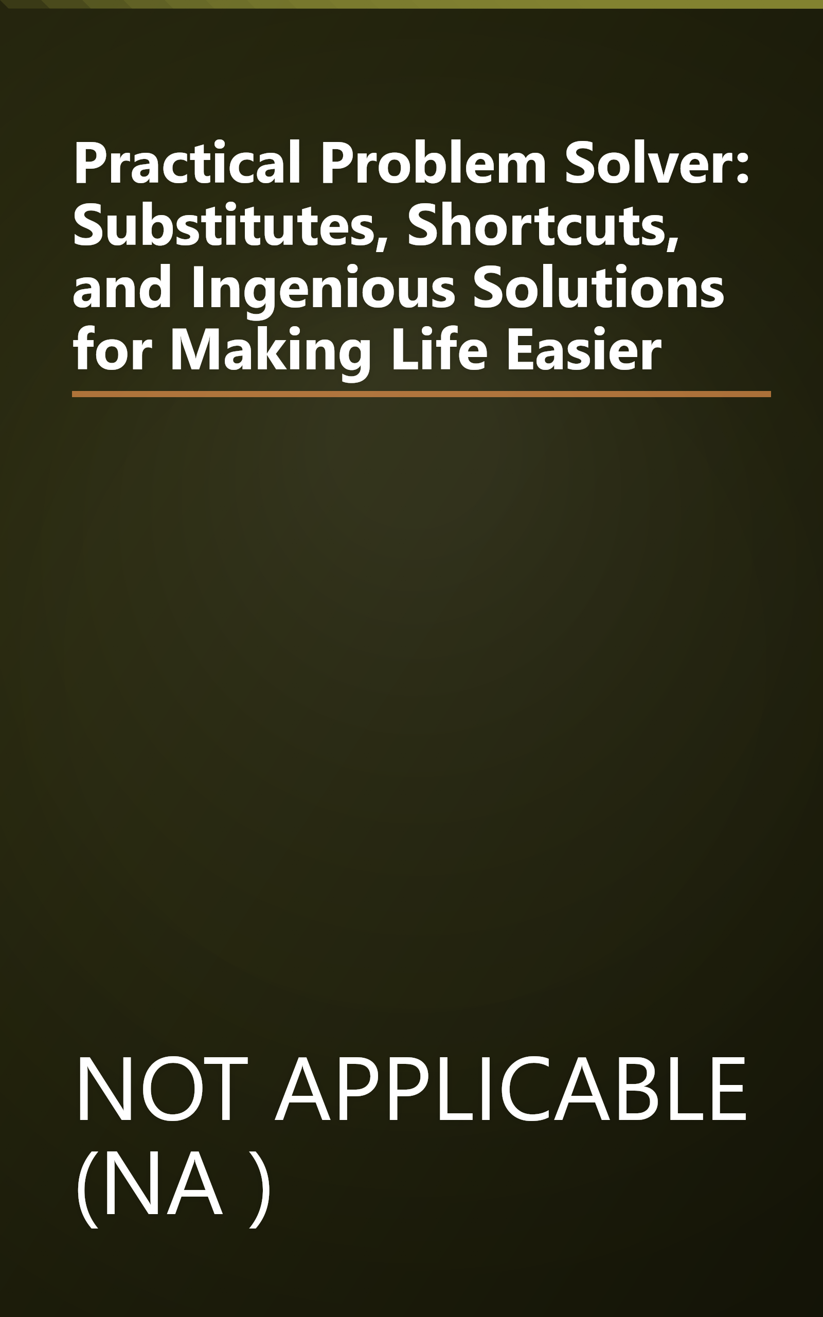 Practical Problem Solver: Substitutes, Shortcuts, and Ingenious Solutions for Making Life Easier book cover