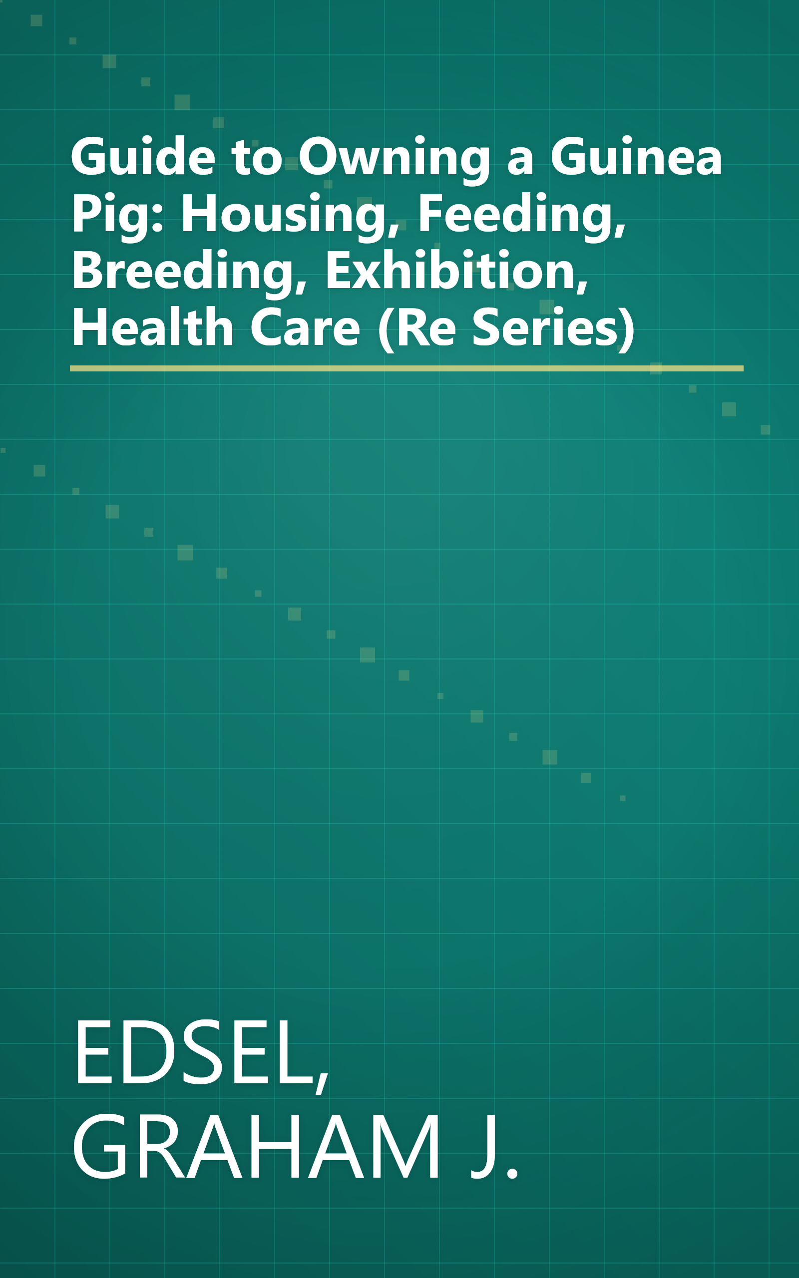 Guide to Owning a Guinea Pig: Housing, Feeding, Breeding, Exhibition, Health Care (Re Series) book cover