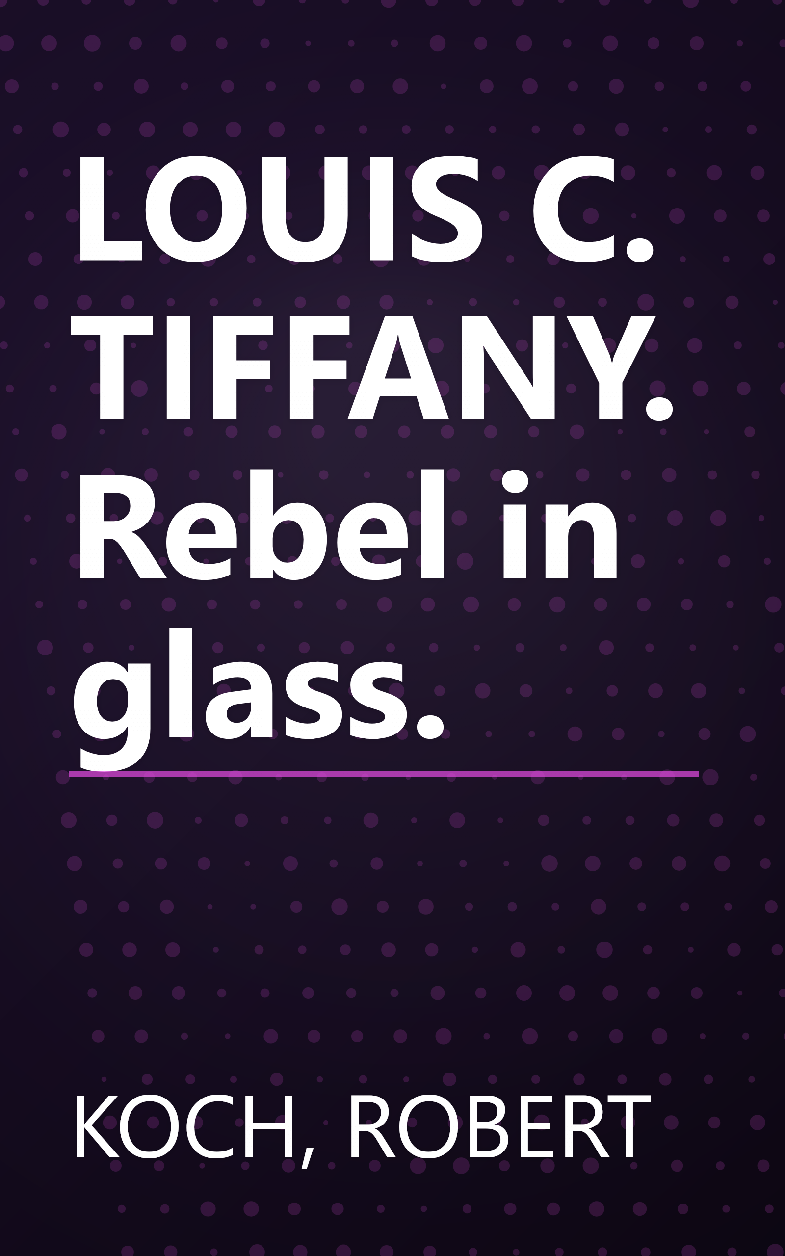 LOUIS C. TIFFANY. Rebel in glass. book cover