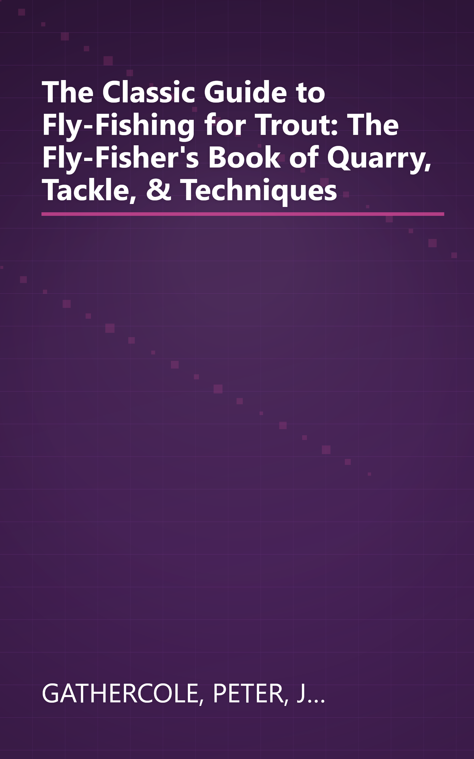 The Classic Guide to Fly-Fishing for Trout: The Fly-Fisher's Book of Quarry, Tackle, & Techniques book cover
