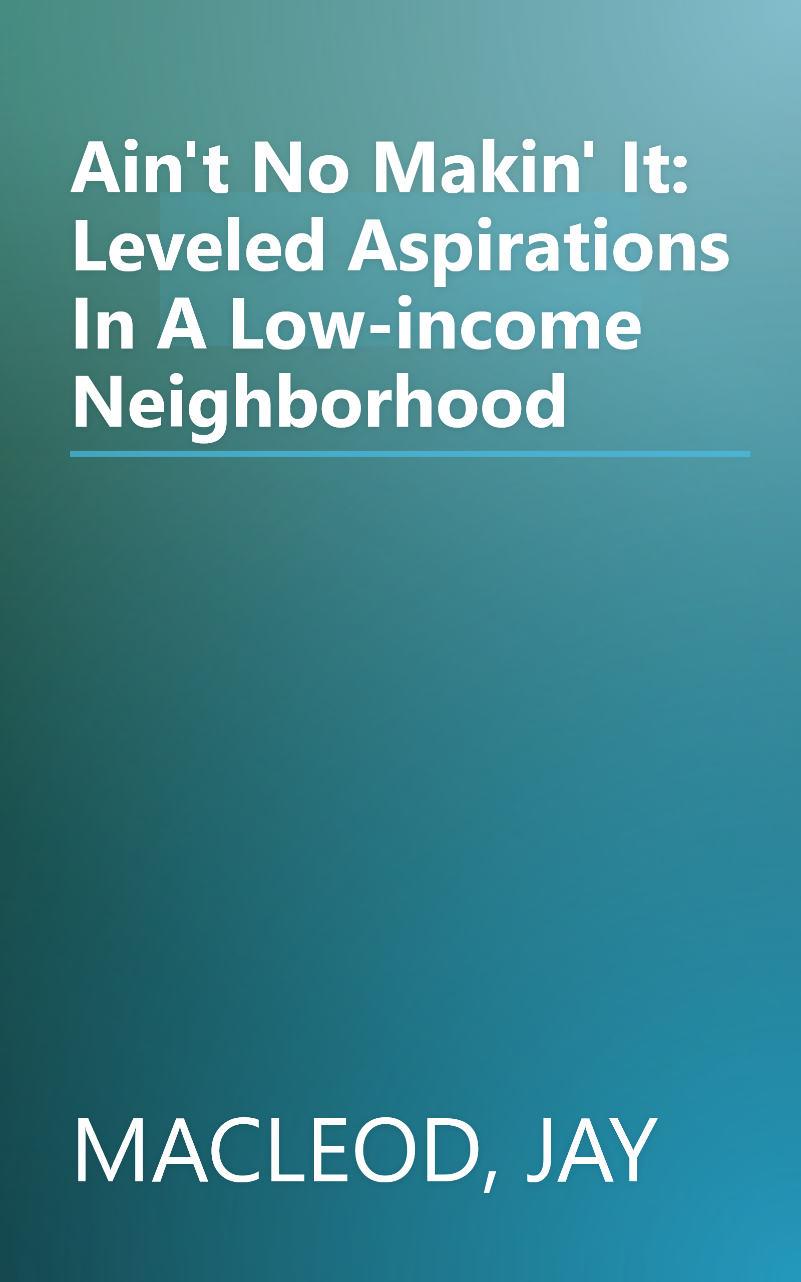 Ain't No Makin' It: Leveled Aspirations In A Low-income Neighborhood book cover