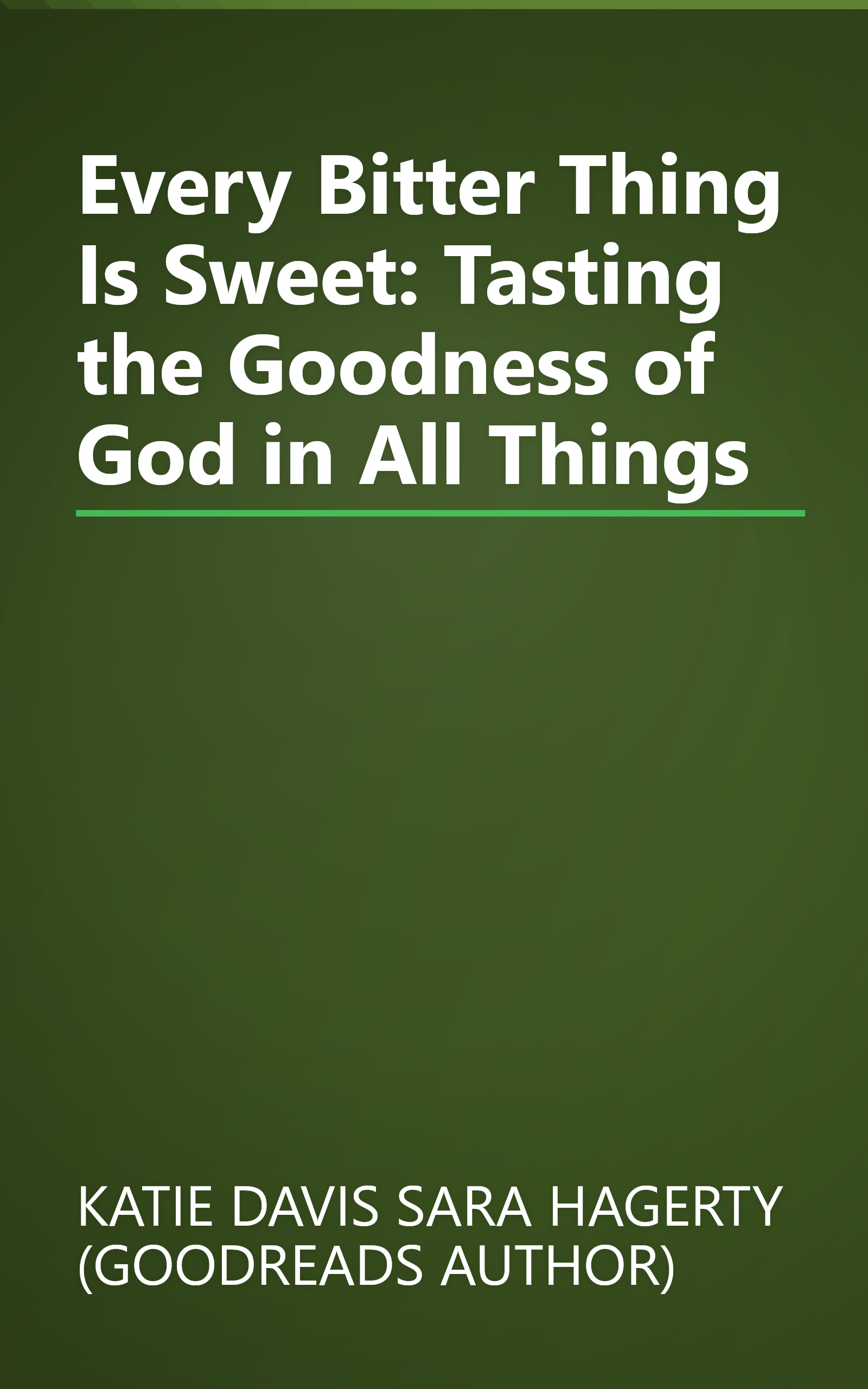 Every Bitter Thing Is Sweet: Tasting the Goodness of God in All Things book cover