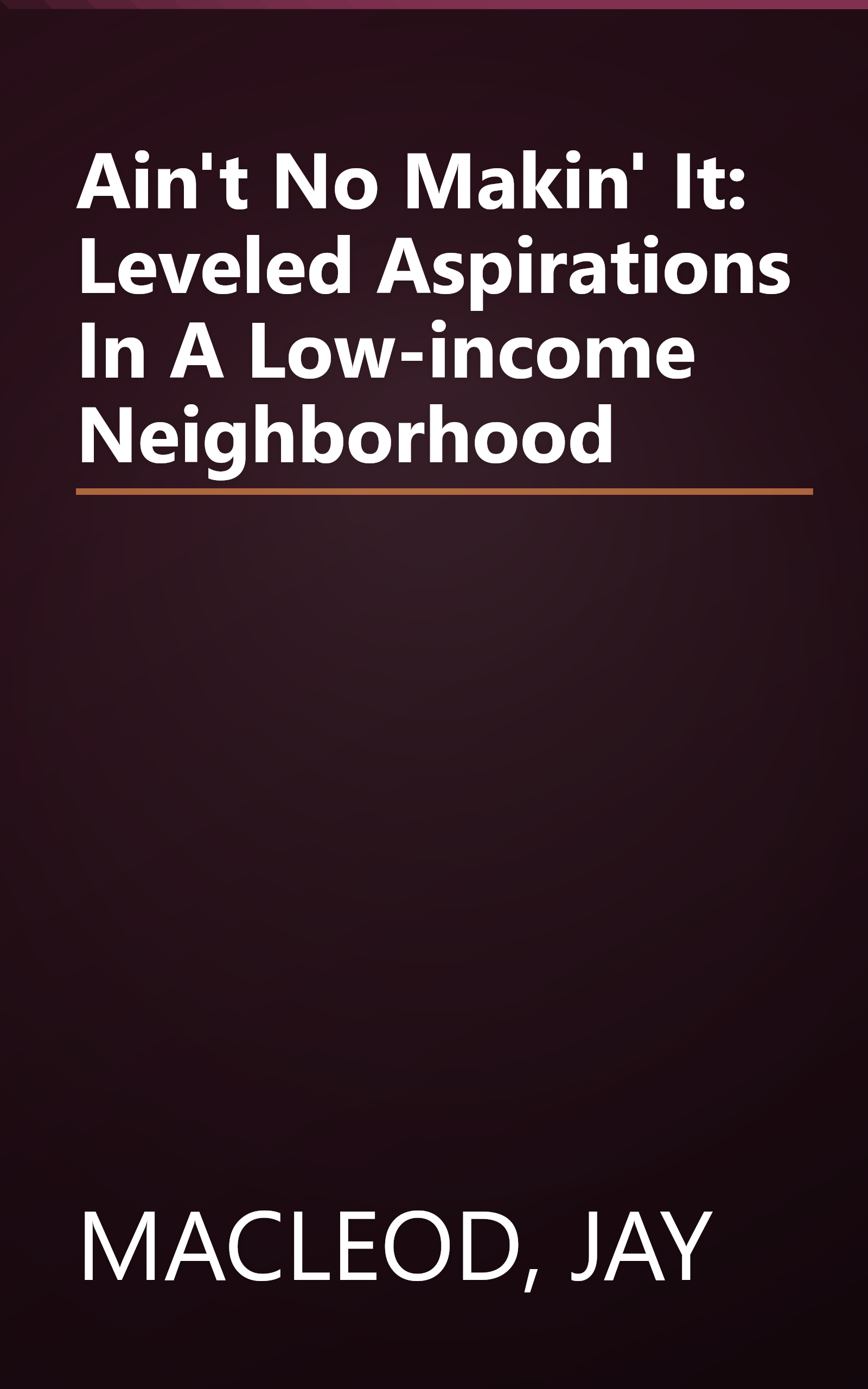 Ain't No Makin' It: Leveled Aspirations In A Low-income Neighborhood book cover