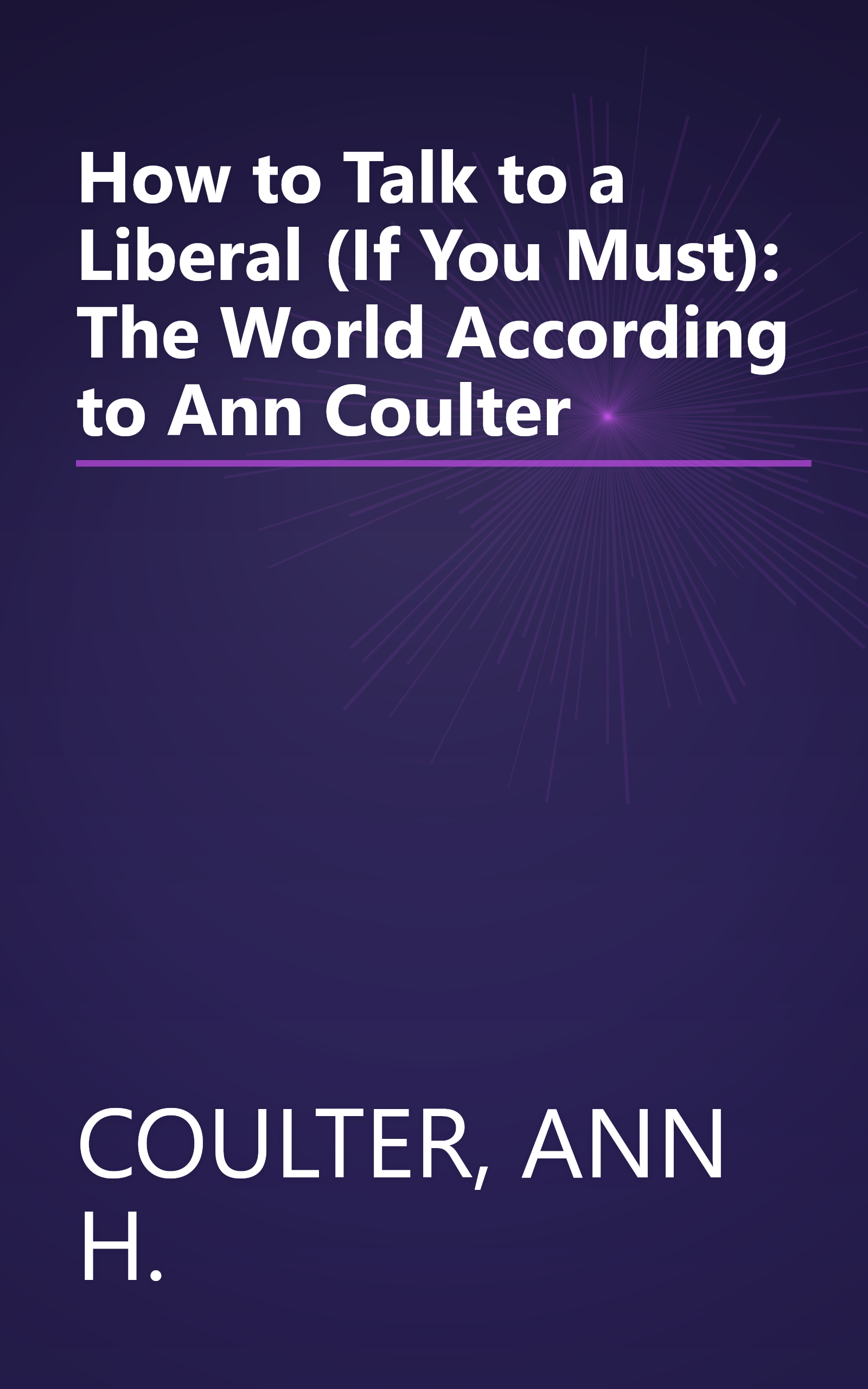 How to Talk to a Liberal (If You Must): The World According to Ann Coulter book cover