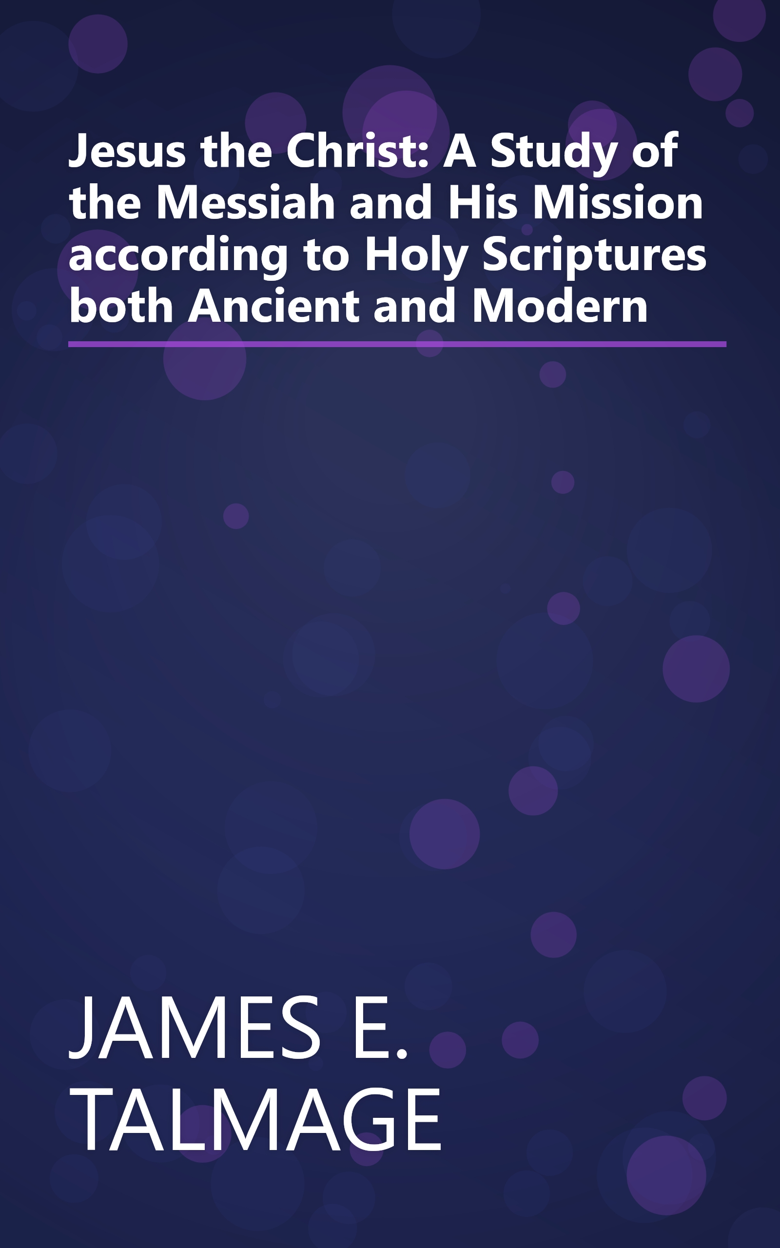 Jesus the Christ: A Study of the Messiah and His Mission according to Holy Scriptures both Ancient and Modern book cover