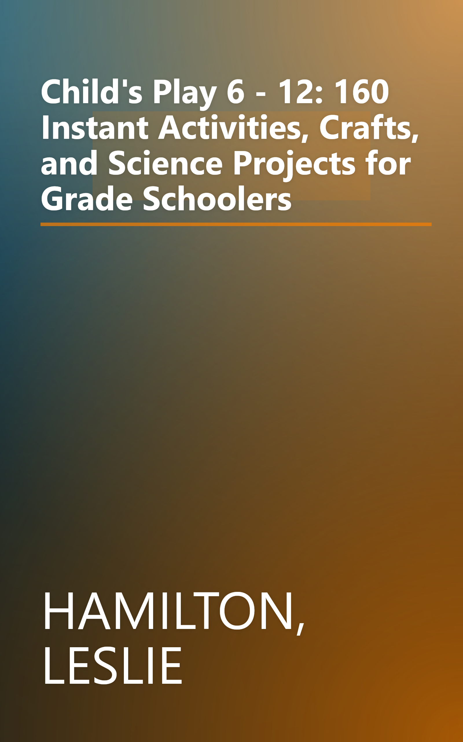 Child's Play 6 - 12: 160 Instant Activities, Crafts, and Science Projects for Grade Schoolers book cover