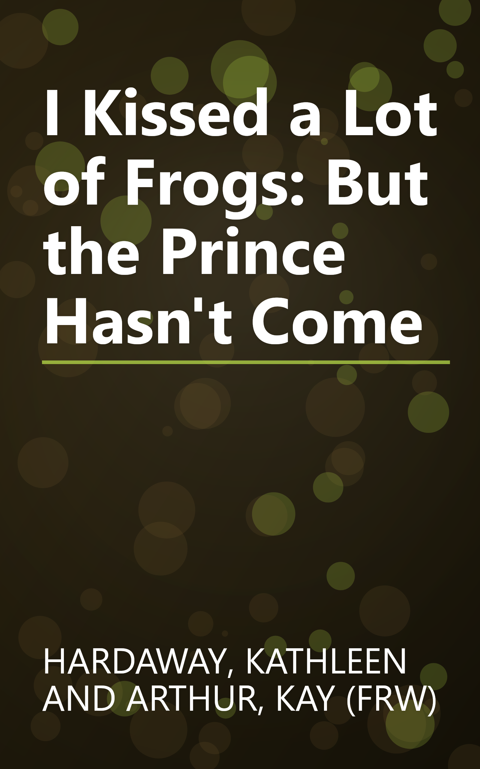 I Kissed a Lot of Frogs: But the Prince Hasn't Come book cover