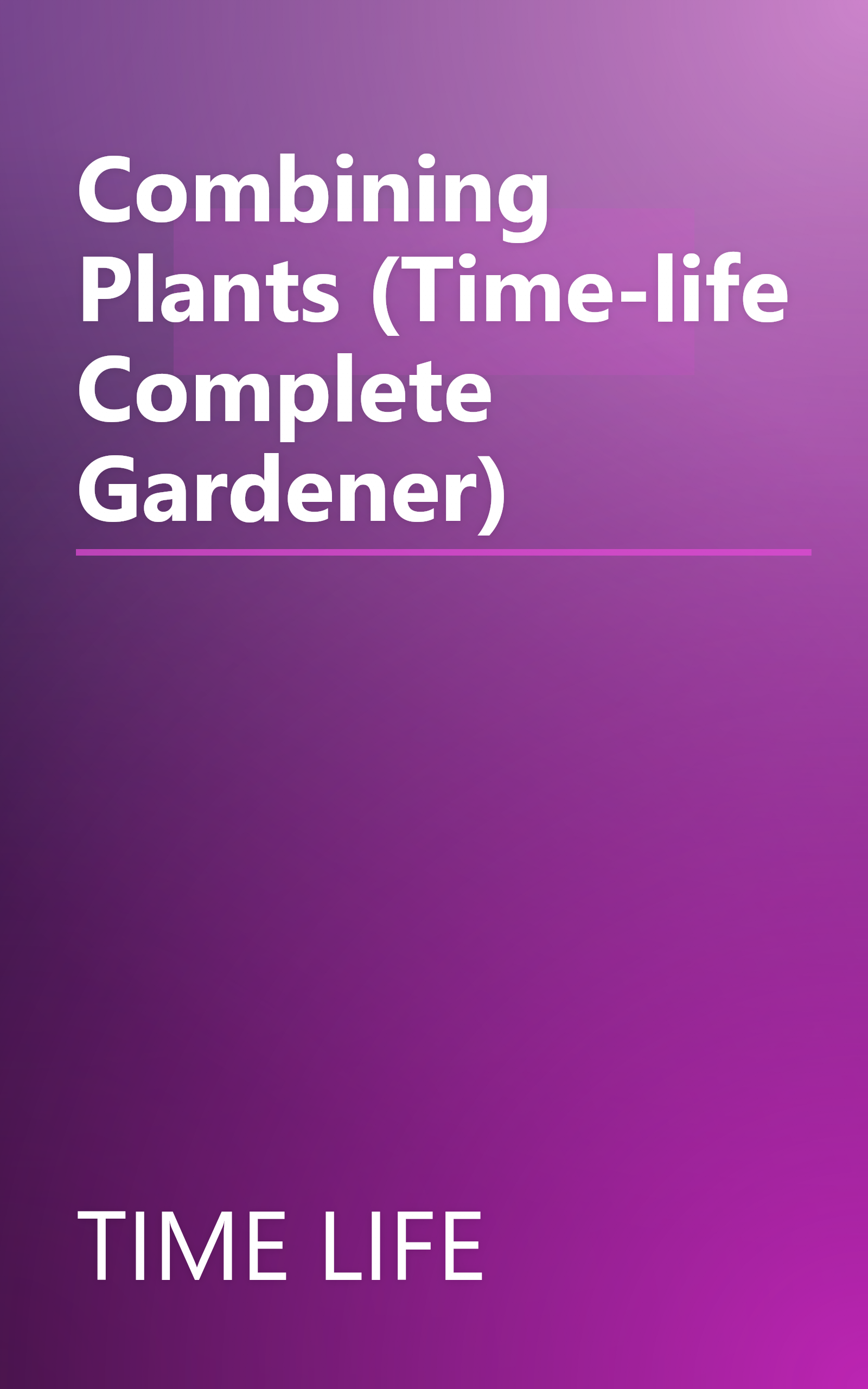 Combining Plants (Time-life Complete Gardener) book cover