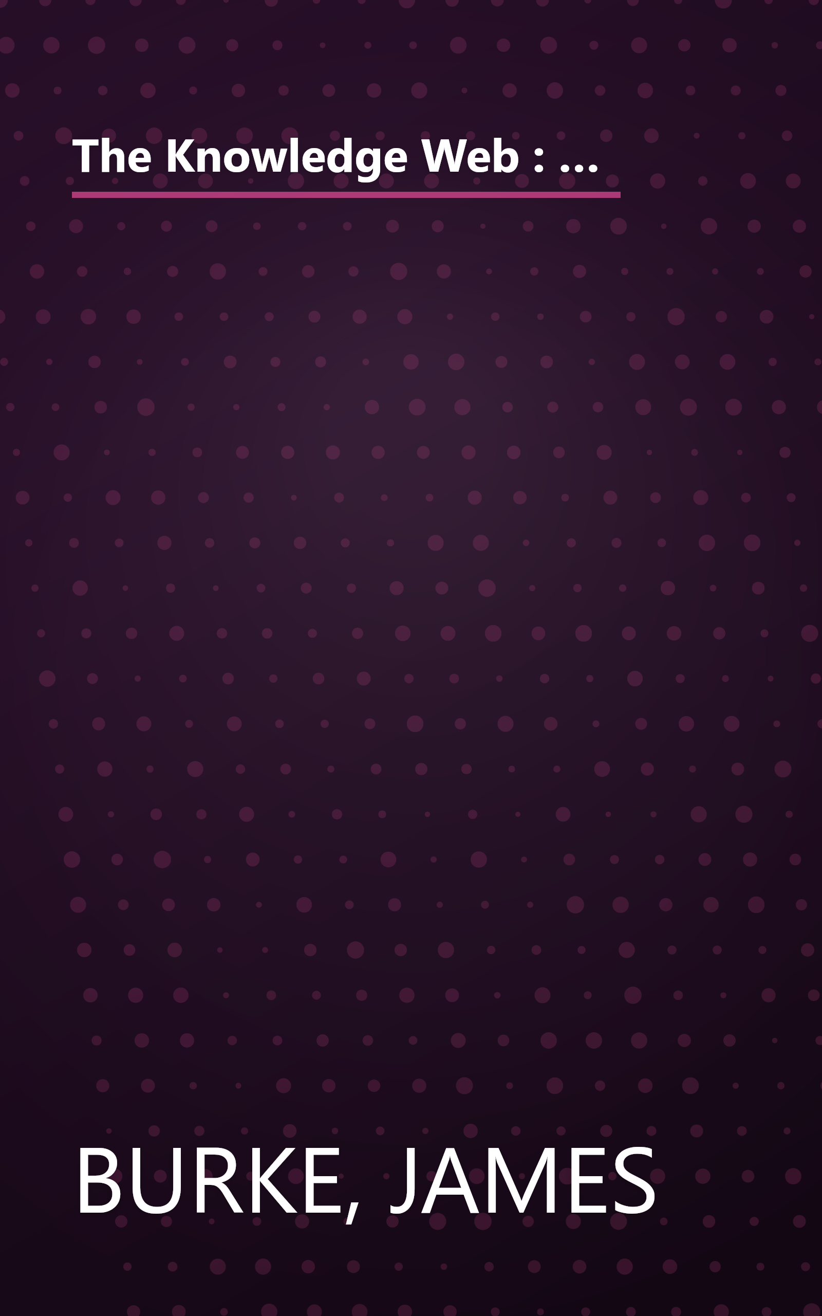 The Knowledge Web : From Electronic Agents to Stonehenge and Back -- And Other Journeys Through Knowledge book cover