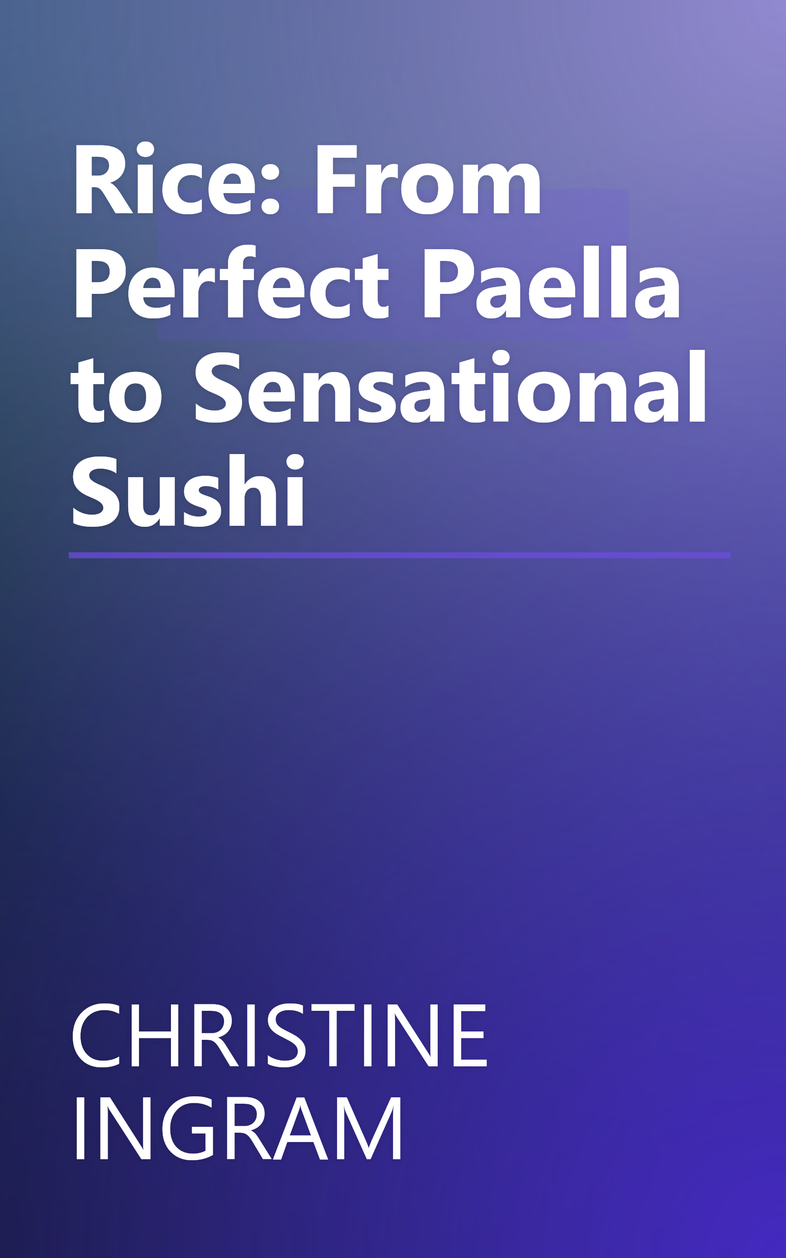 Rice: From Perfect Paella to Sensational Sushi book cover