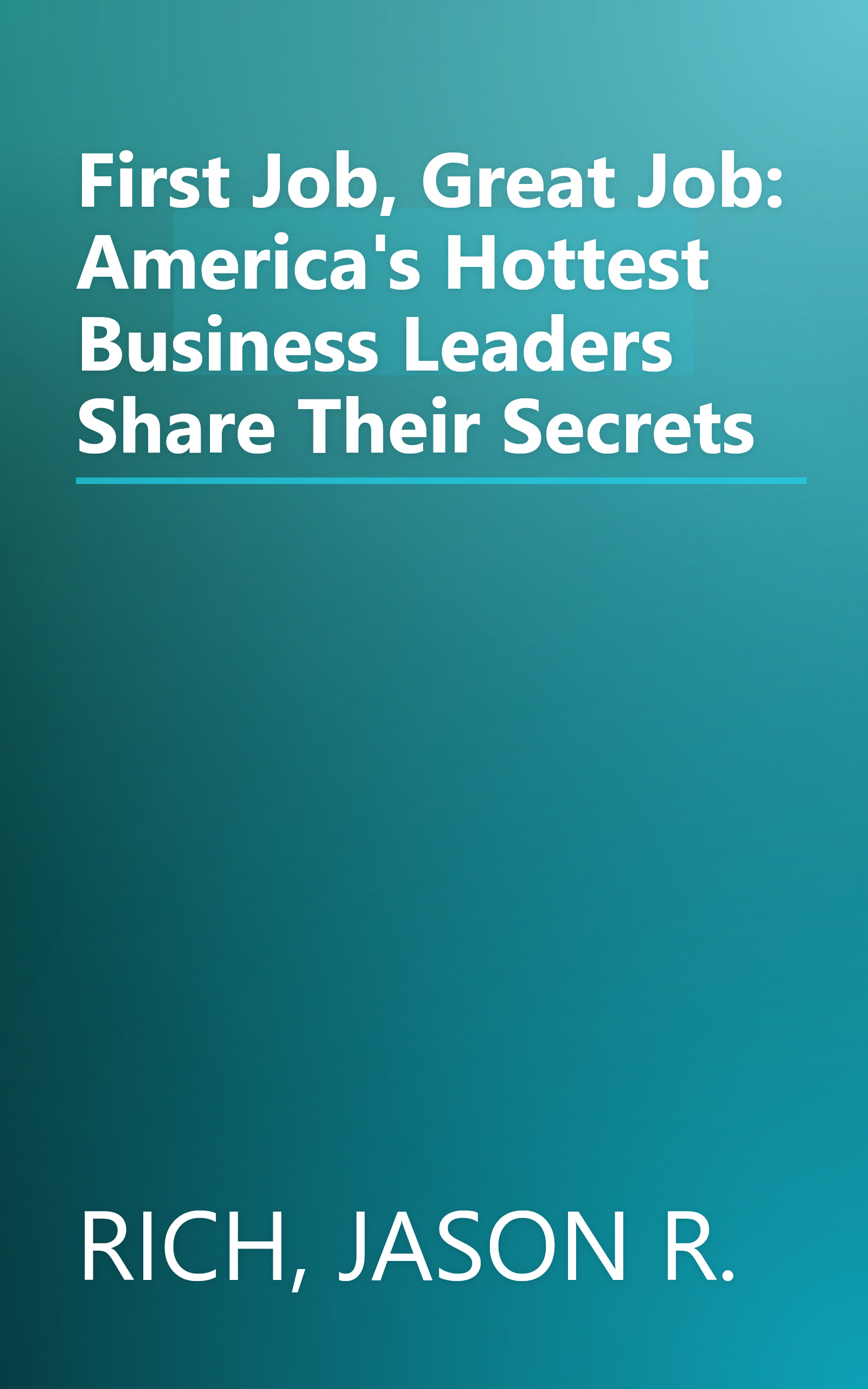 First Job, Great Job: America's Hottest Business Leaders Share Their Secrets book cover