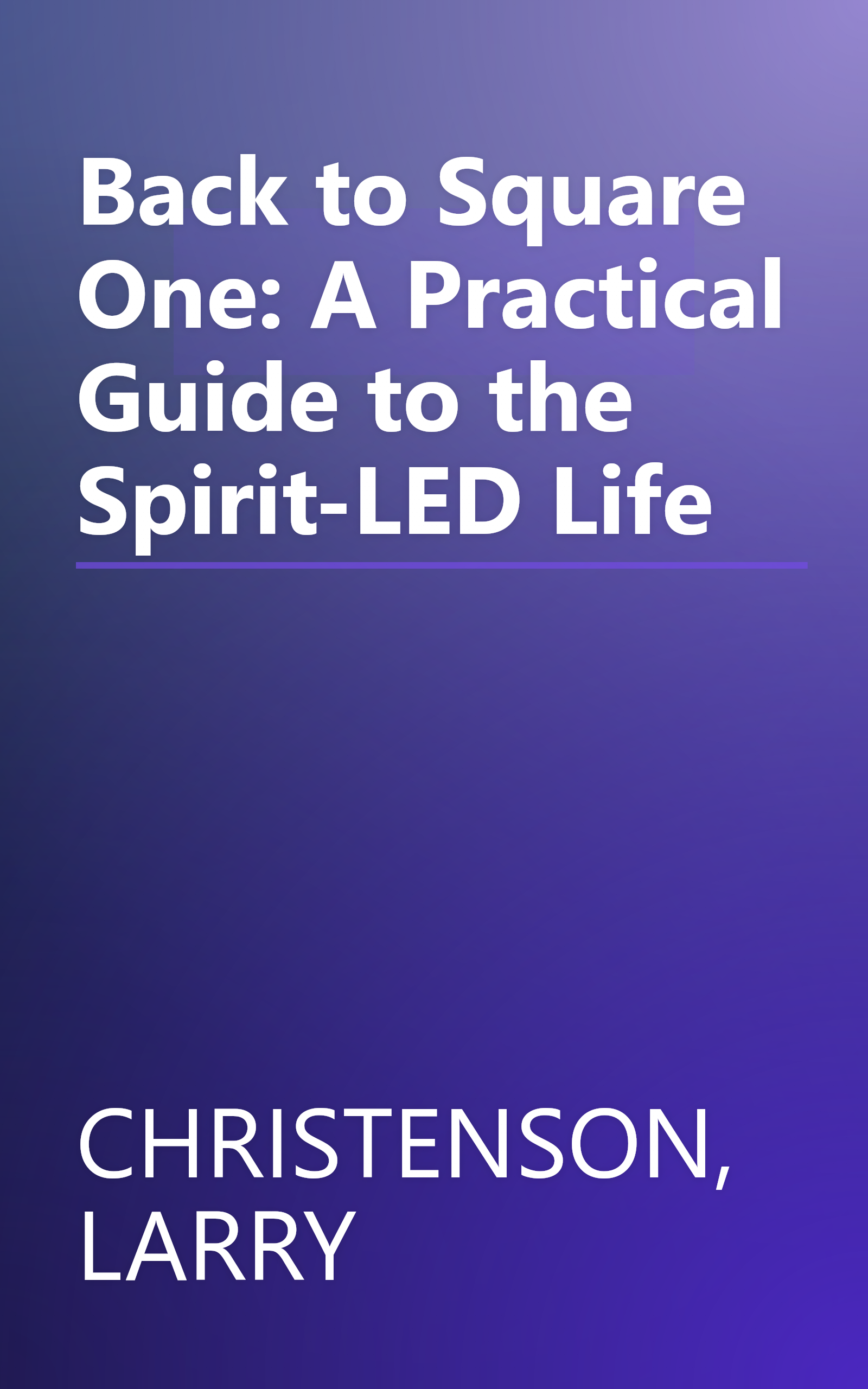 Back to Square One: A Practical Guide to the Spirit-LED Life book cover