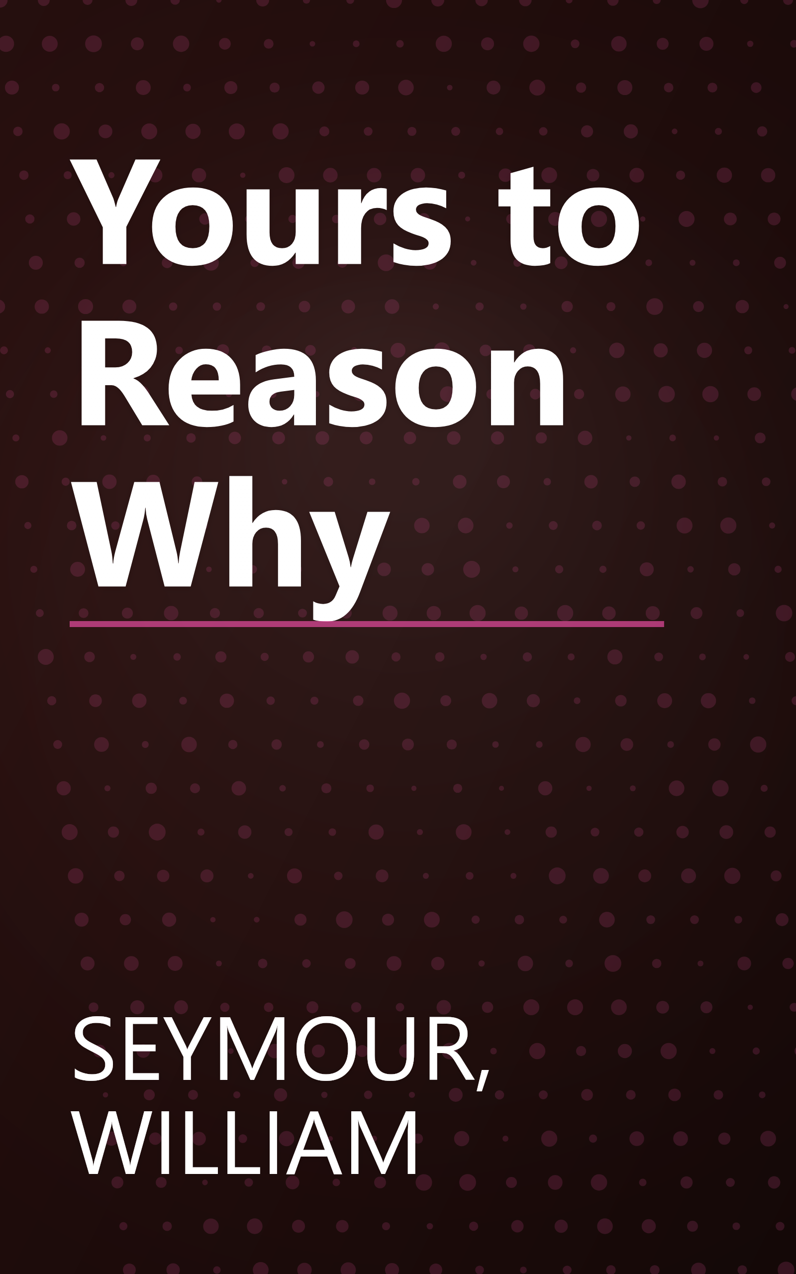 Yours to Reason Why book cover