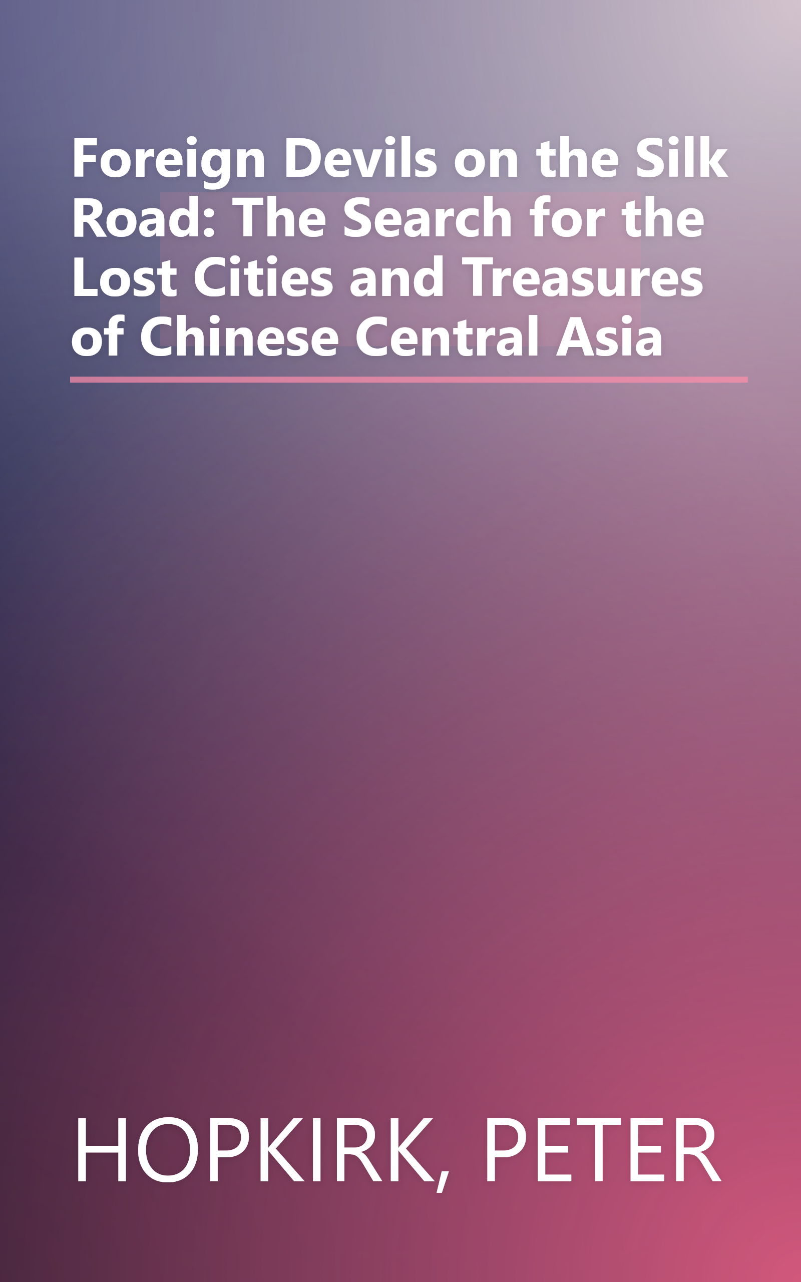 Foreign Devils on the Silk Road: The Search for the Lost Cities and Treasures of Chinese Central Asia book cover