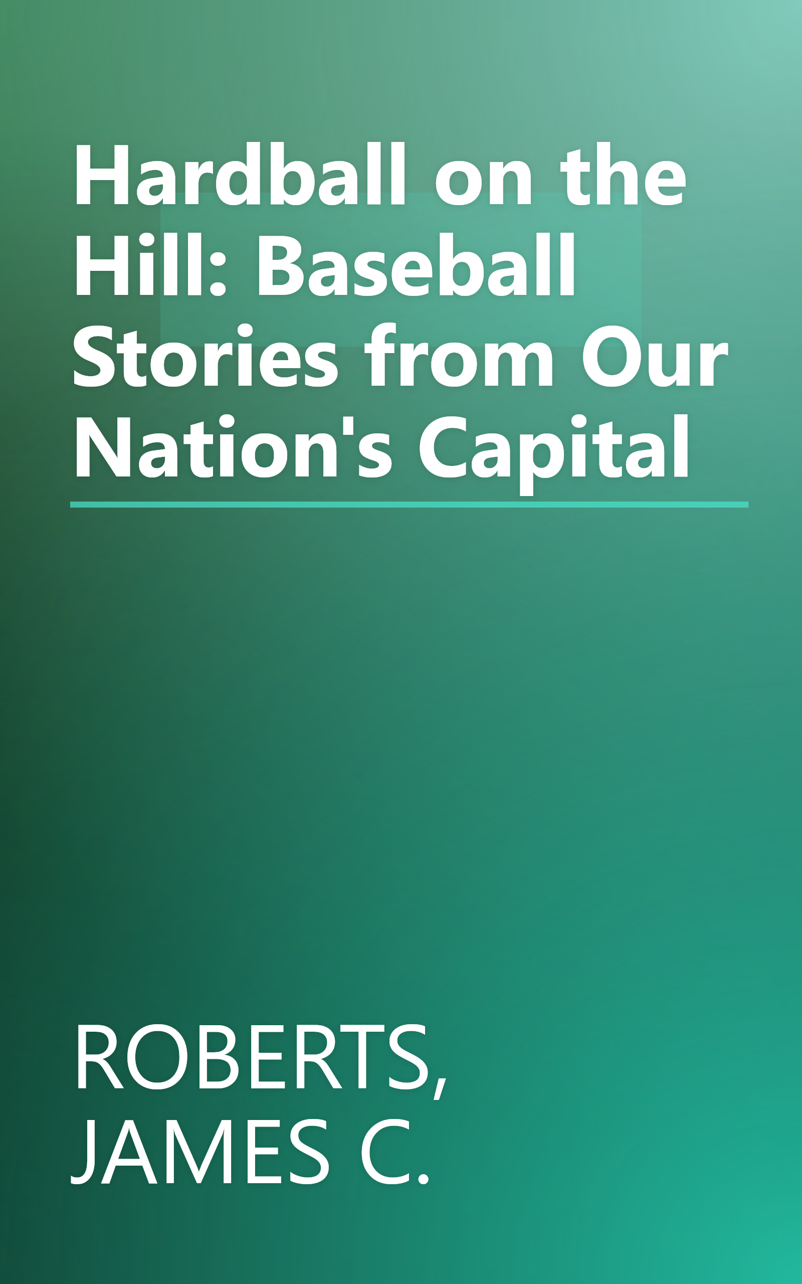 Hardball on the Hill: Baseball Stories from Our Nation's Capital book cover