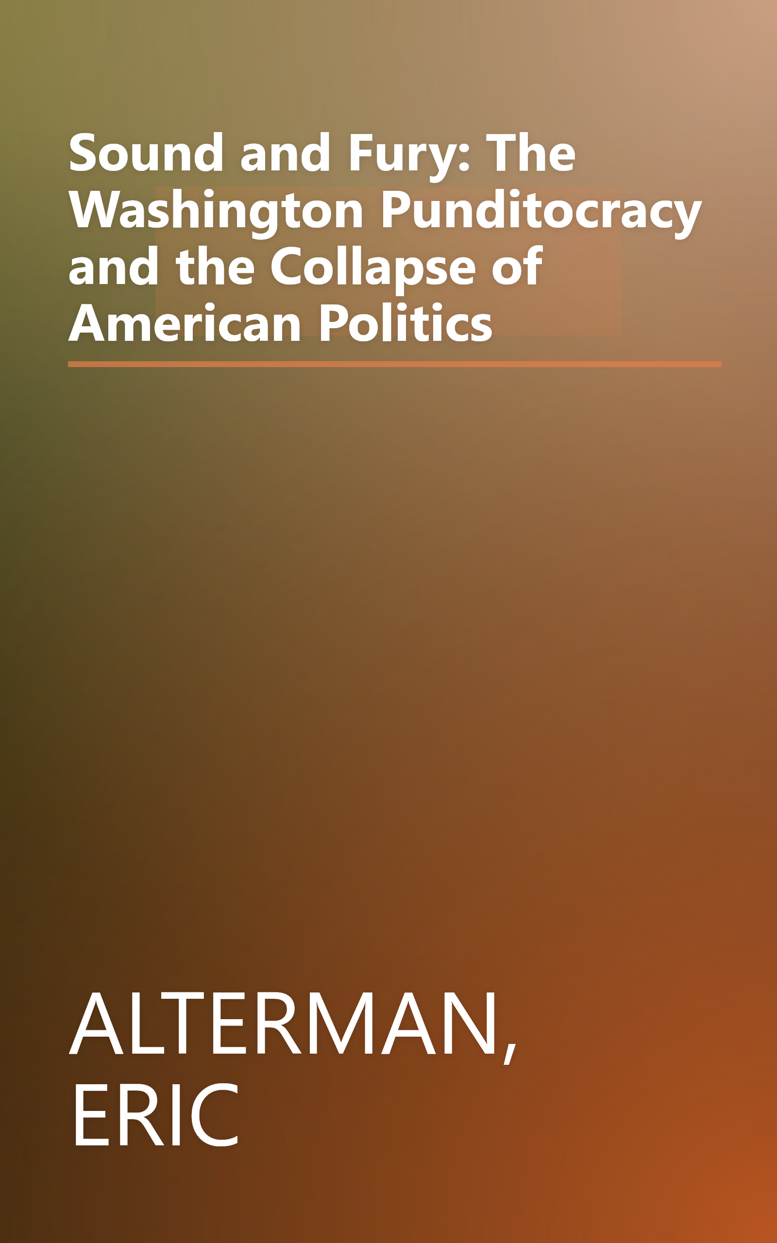 Sound and Fury: The Washington Punditocracy and the Collapse of American Politics book cover