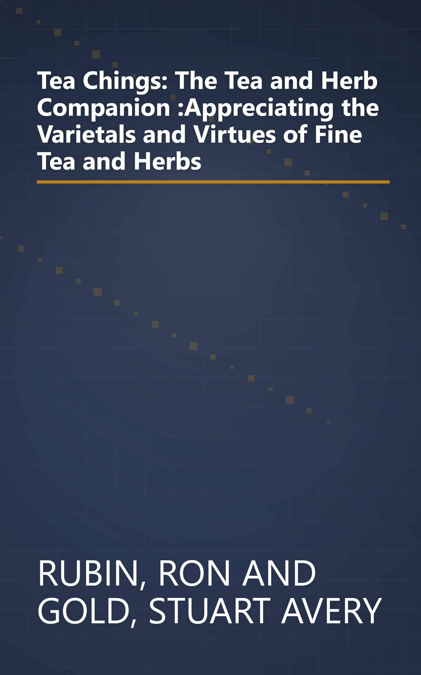 Tea Chings: The Tea and Herb Companion :Appreciating the Varietals and Virtues of Fine Tea and Herbs book cover