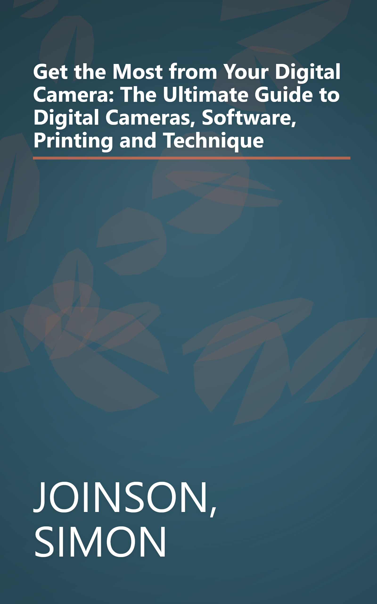 Get the Most from Your Digital Camera: The Ultimate Guide to Digital Cameras, Software, Printing and Technique book cover