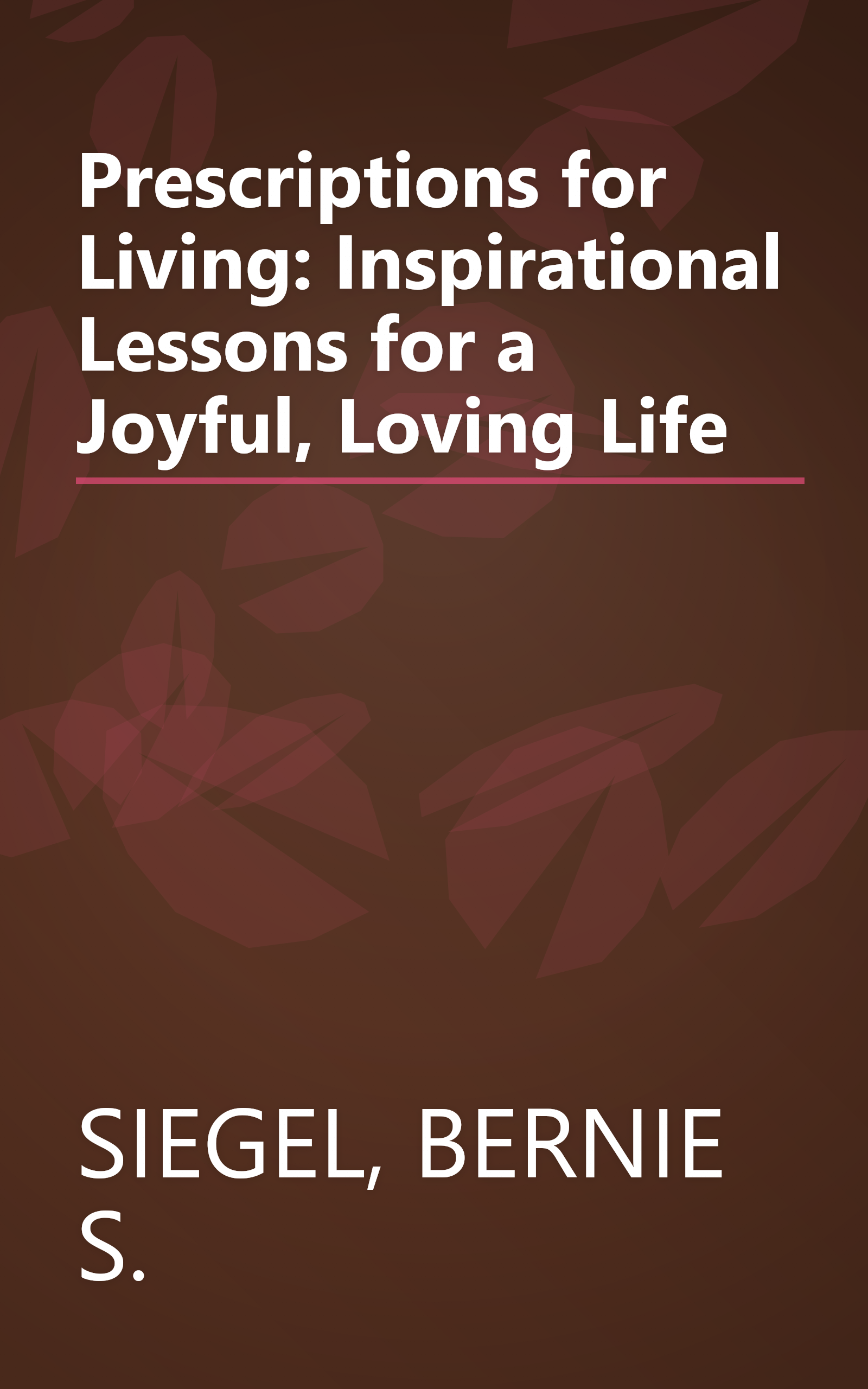 Prescriptions for Living: Inspirational Lessons for a Joyful, Loving Life book cover