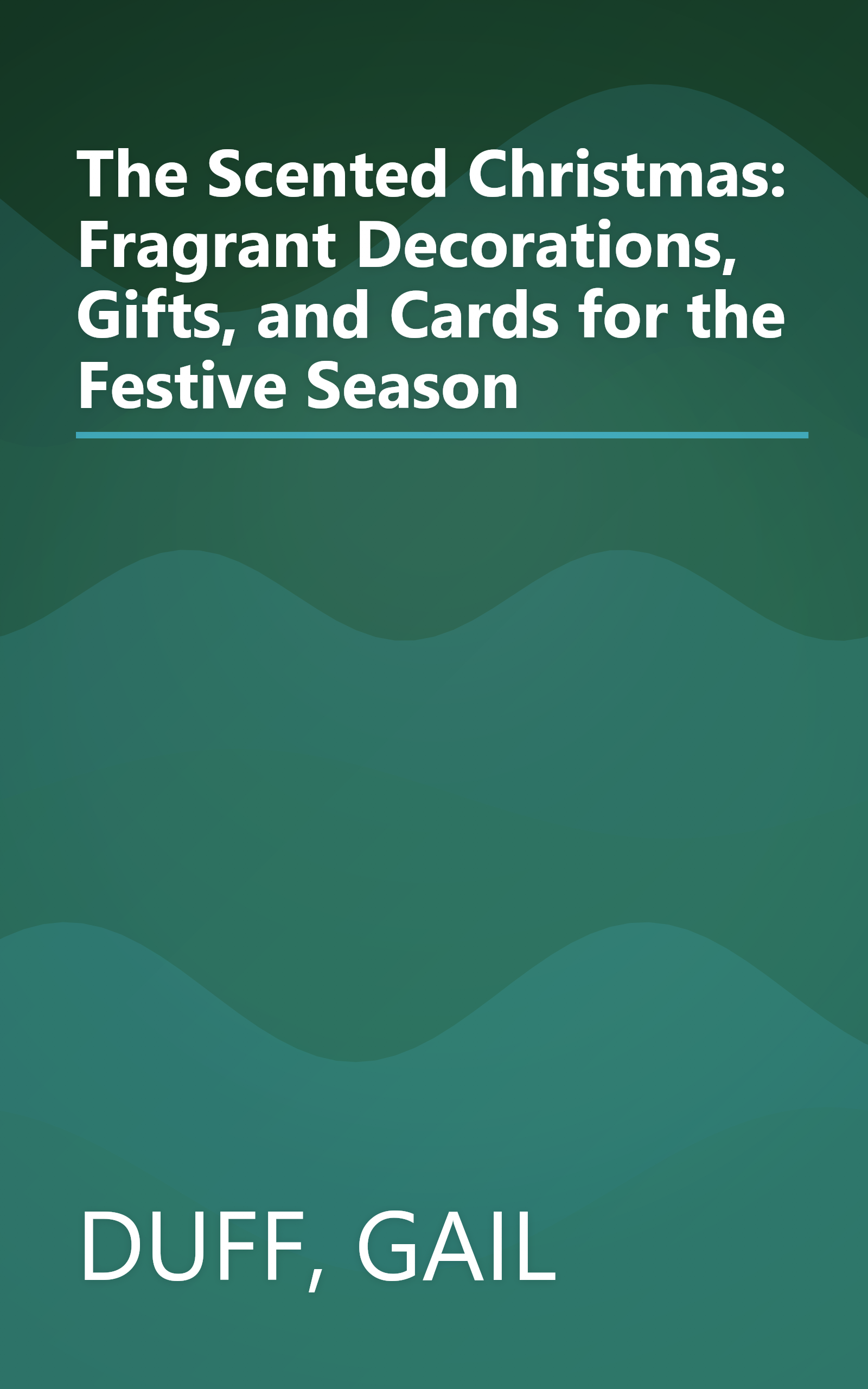 The Scented Christmas: Fragrant Decorations, Gifts, and Cards for the Festive Season book cover