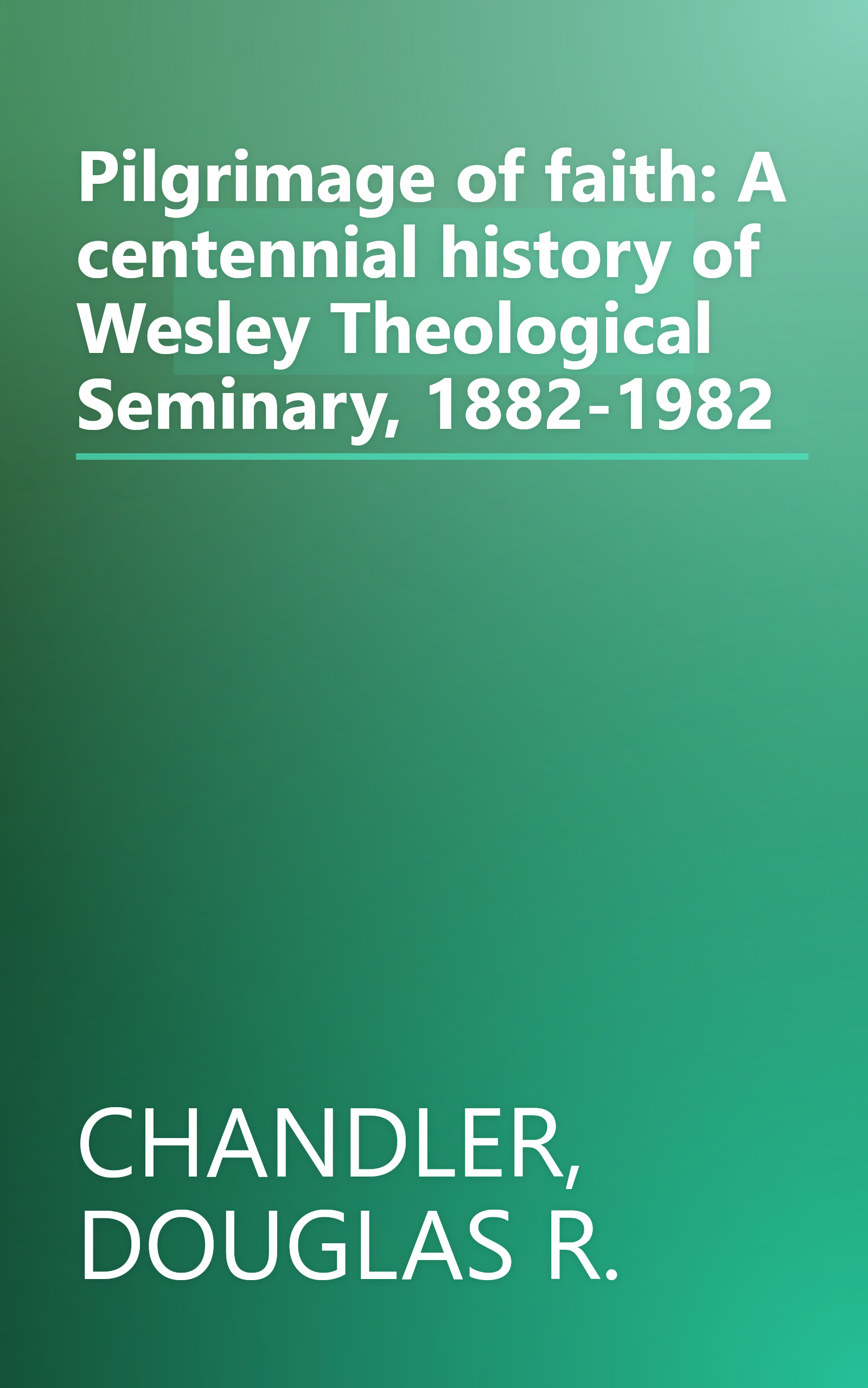 Pilgrimage of faith: A centennial history of Wesley Theological Seminary, 1882-1982 book cover