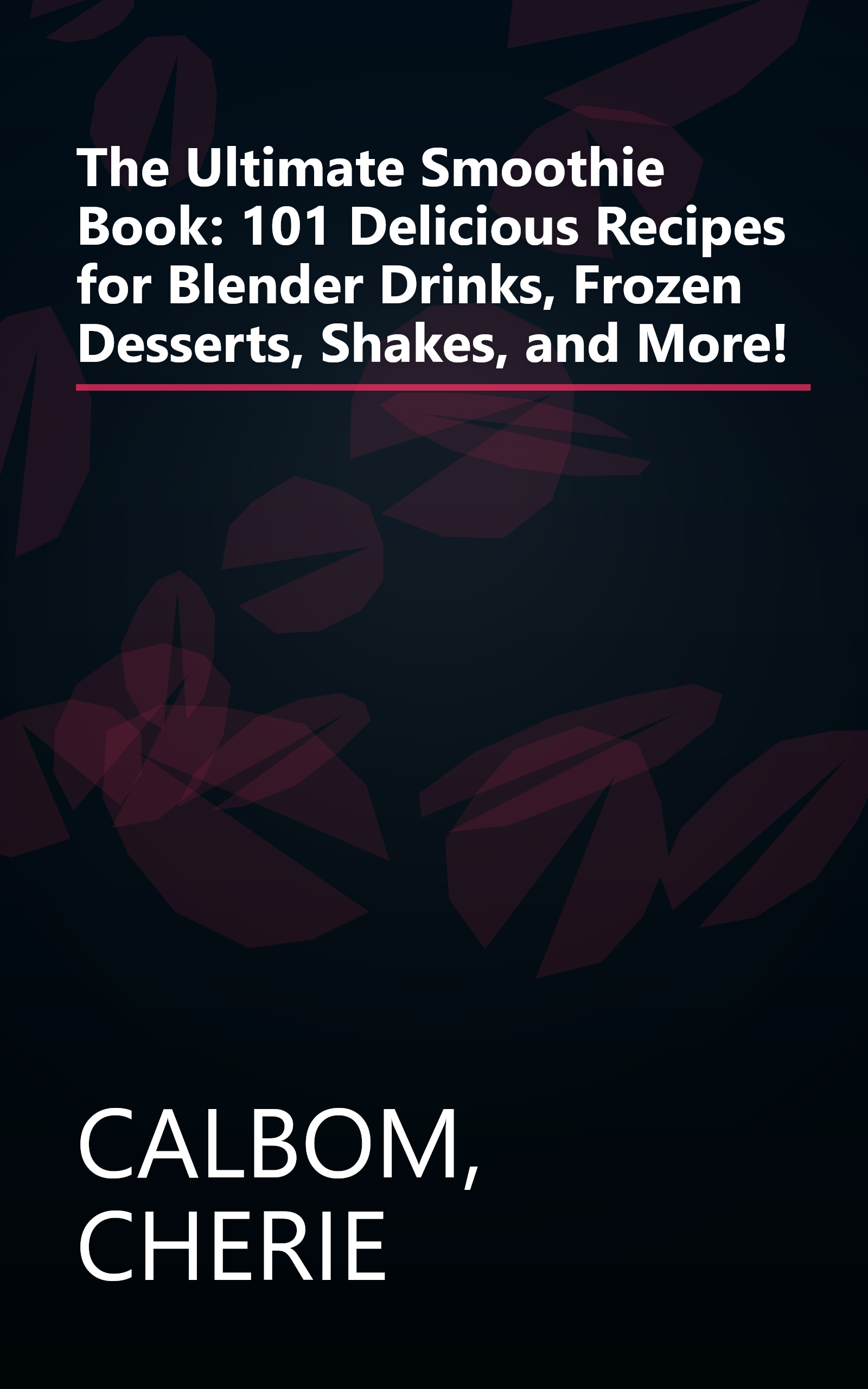 The Ultimate Smoothie Book: 101 Delicious Recipes for Blender Drinks, Frozen Desserts, Shakes, and More! book cover