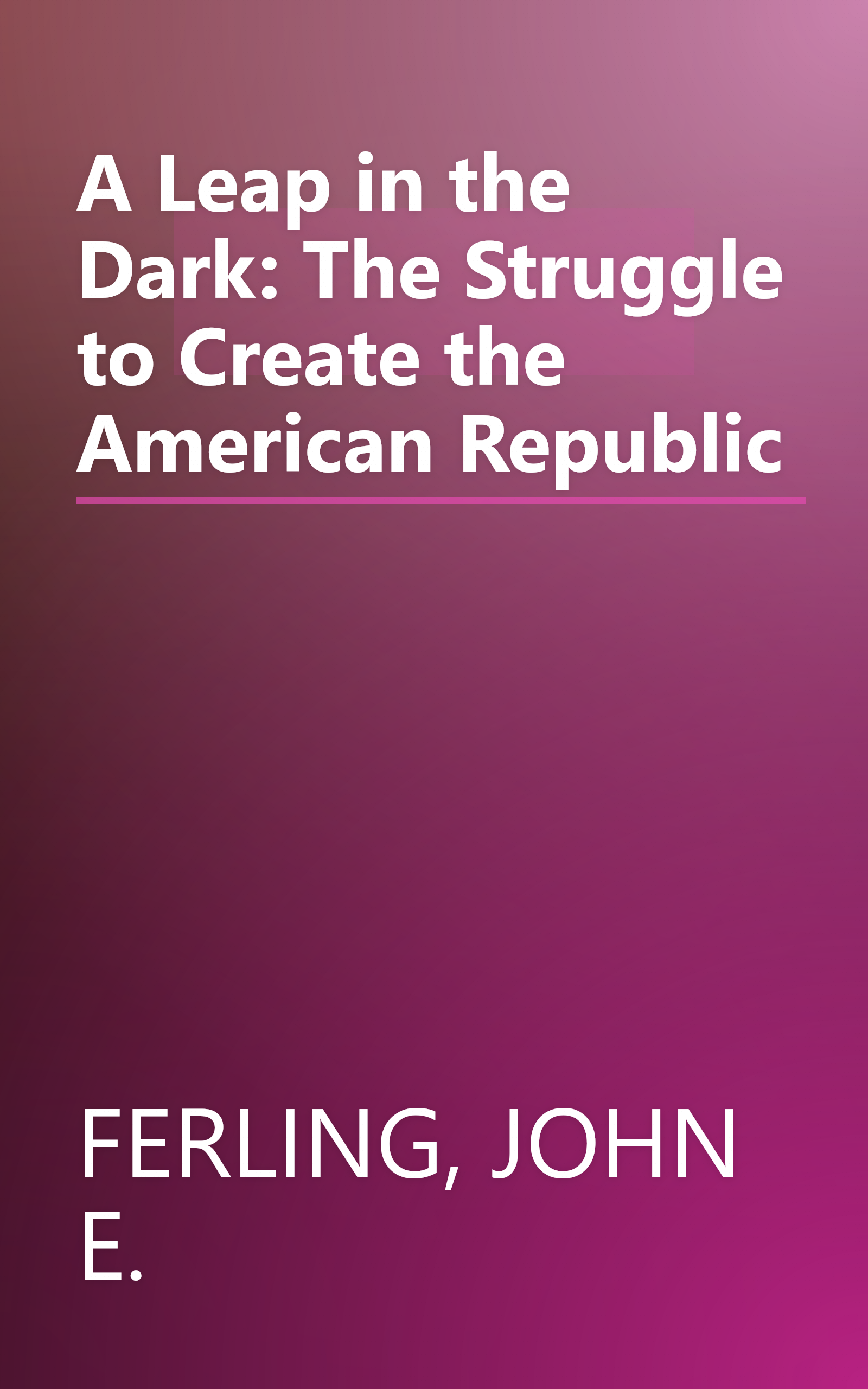 A Leap in the Dark: The Struggle to Create the American Republic book cover
